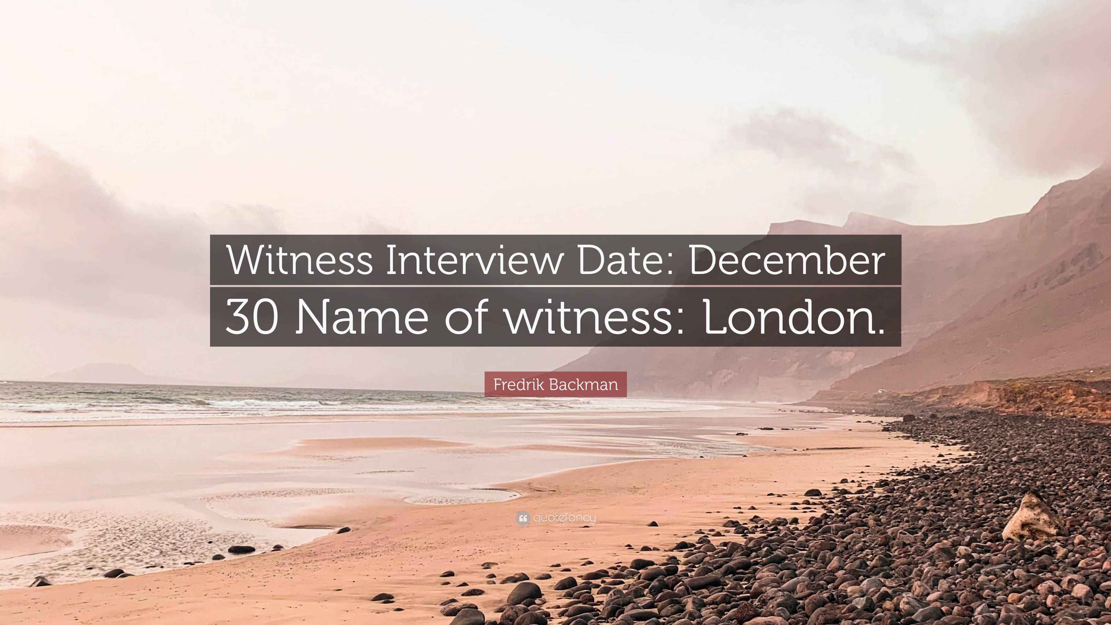 Fredrik Backman Quote: “Witness Interview Date: December 30 Name of ...