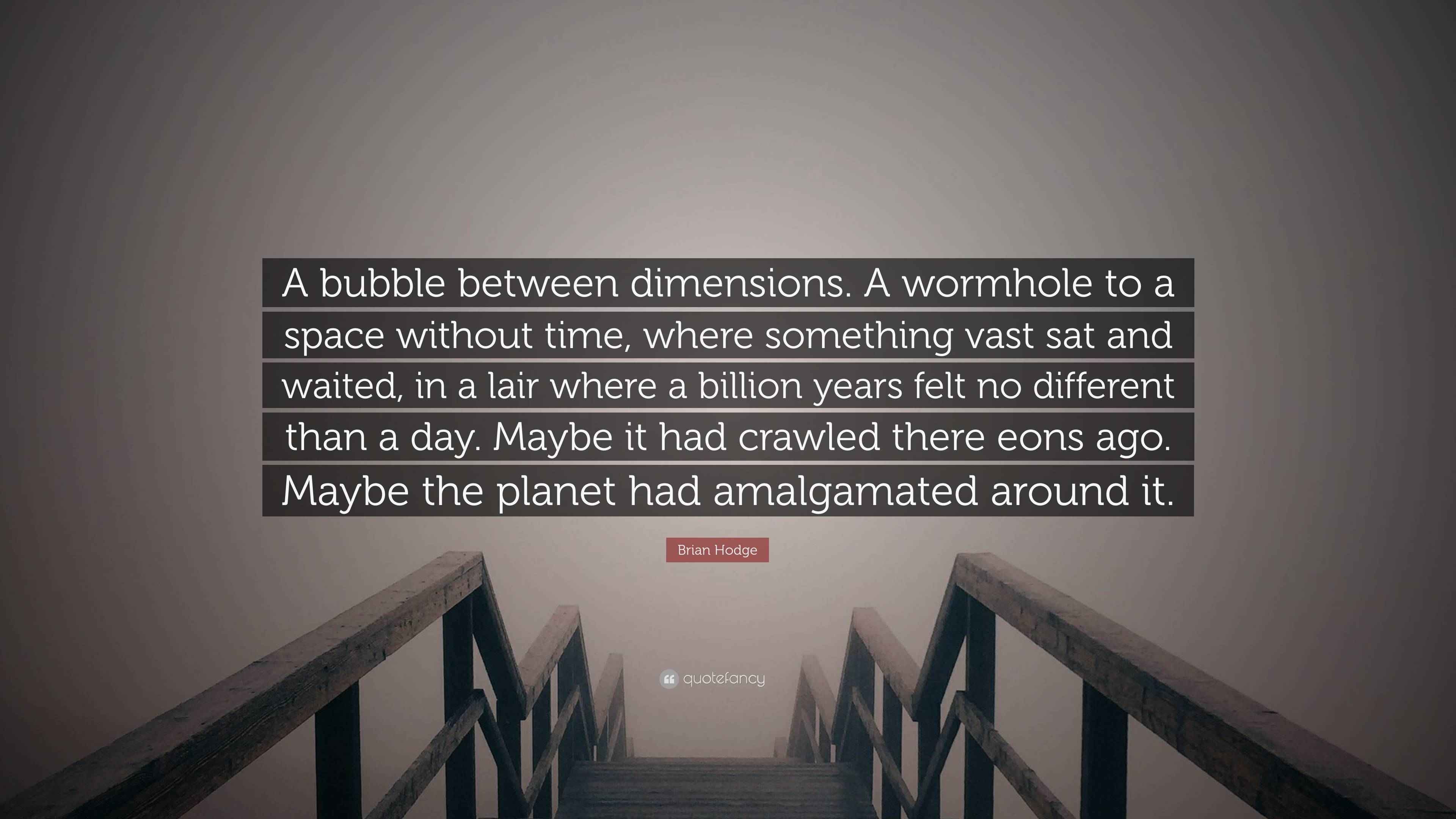 Brian Hodge Quote: “A bubble between dimensions. A wormhole to a space ...