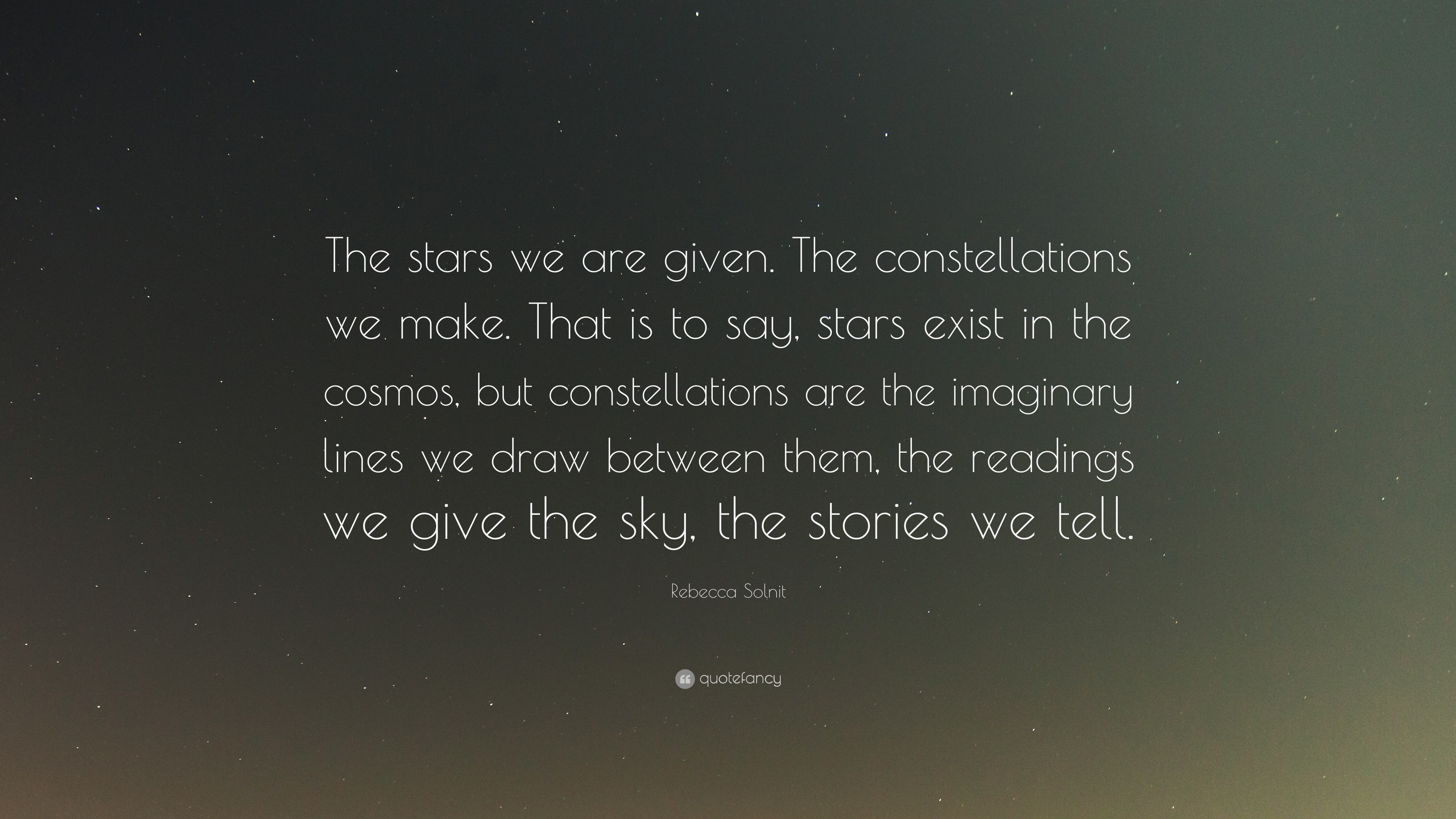 Rebecca Solnit Quote: “The stars we are given. The constellations we ...