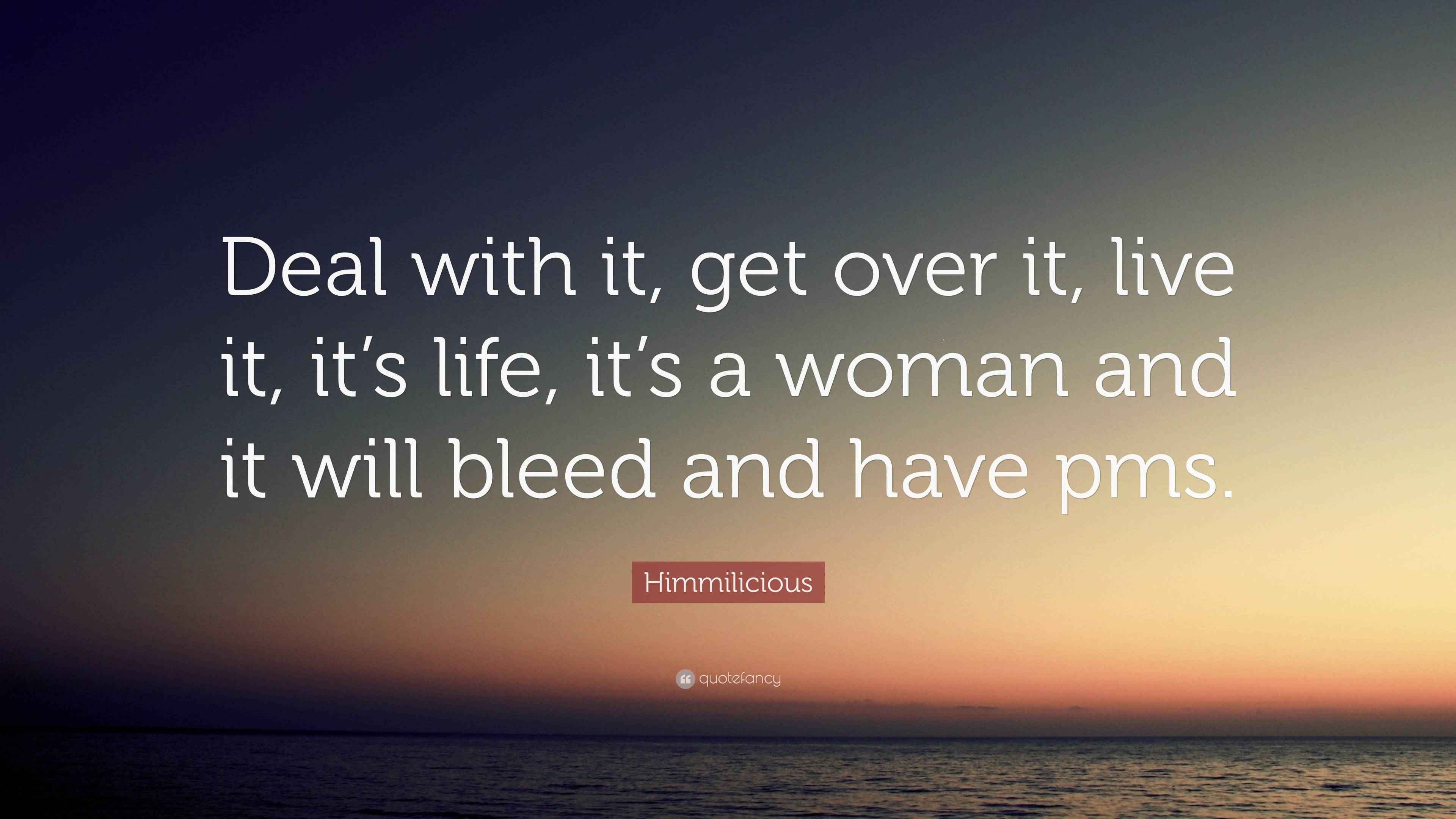 Himmilicious Quote: “Deal with it, get over it, live it, it’s life, it ...