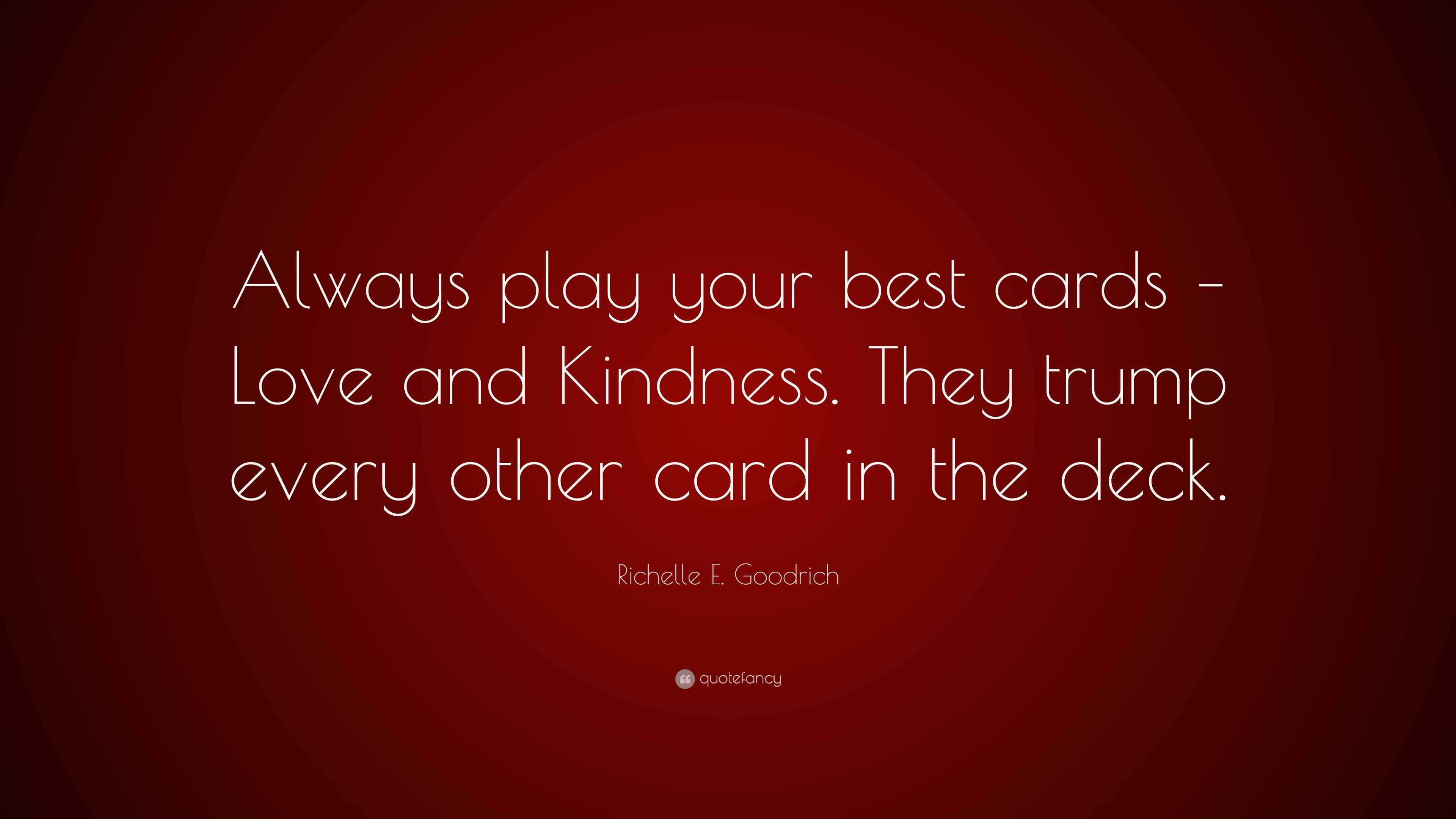 Richelle E. Goodrich Quote: “Always play your best cards – Love and ...