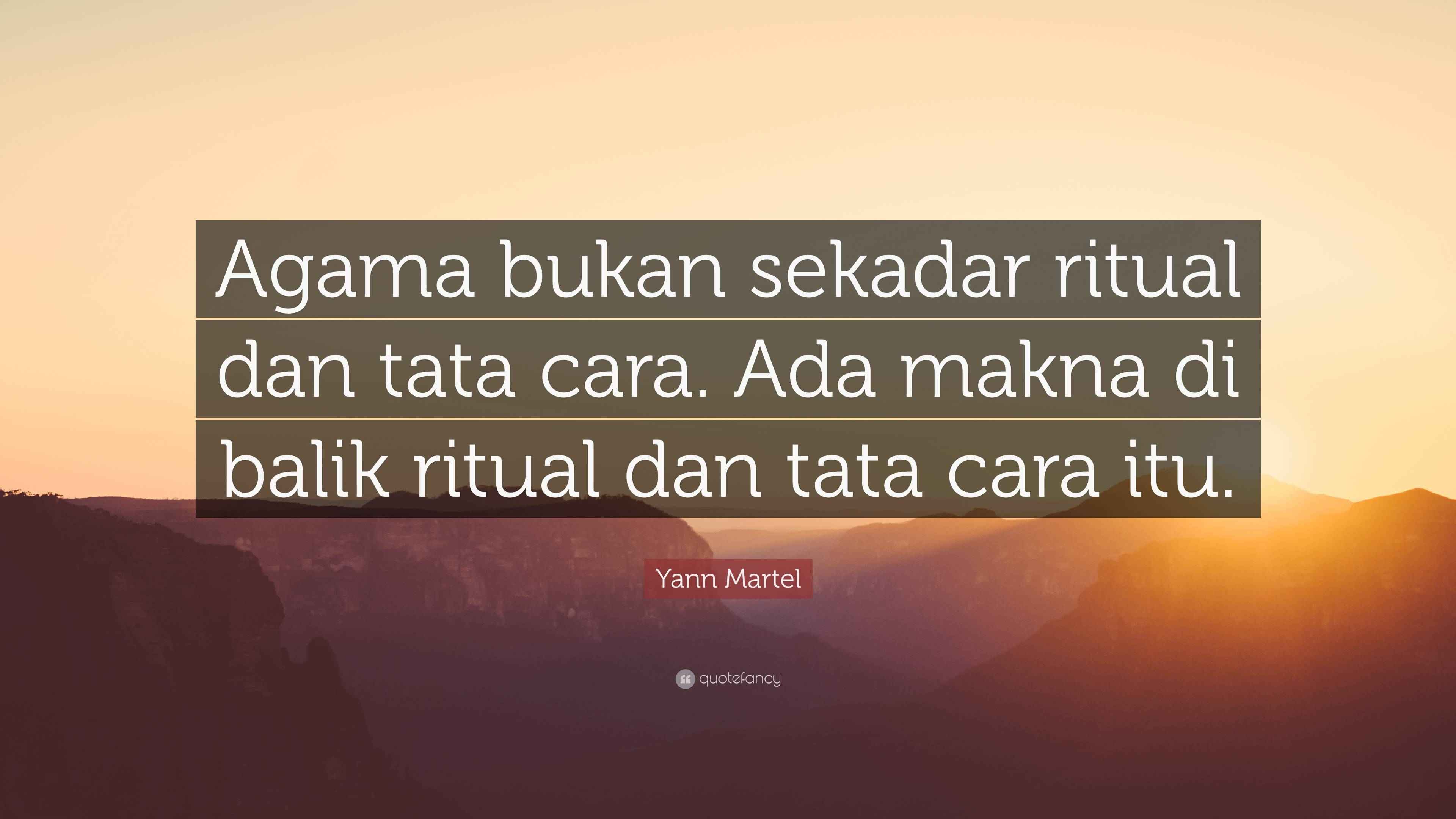 Yann Martel Quote: “Agama bukan sekadar ritual dan tata cara. Ada makna di balik ritual dan tata ...