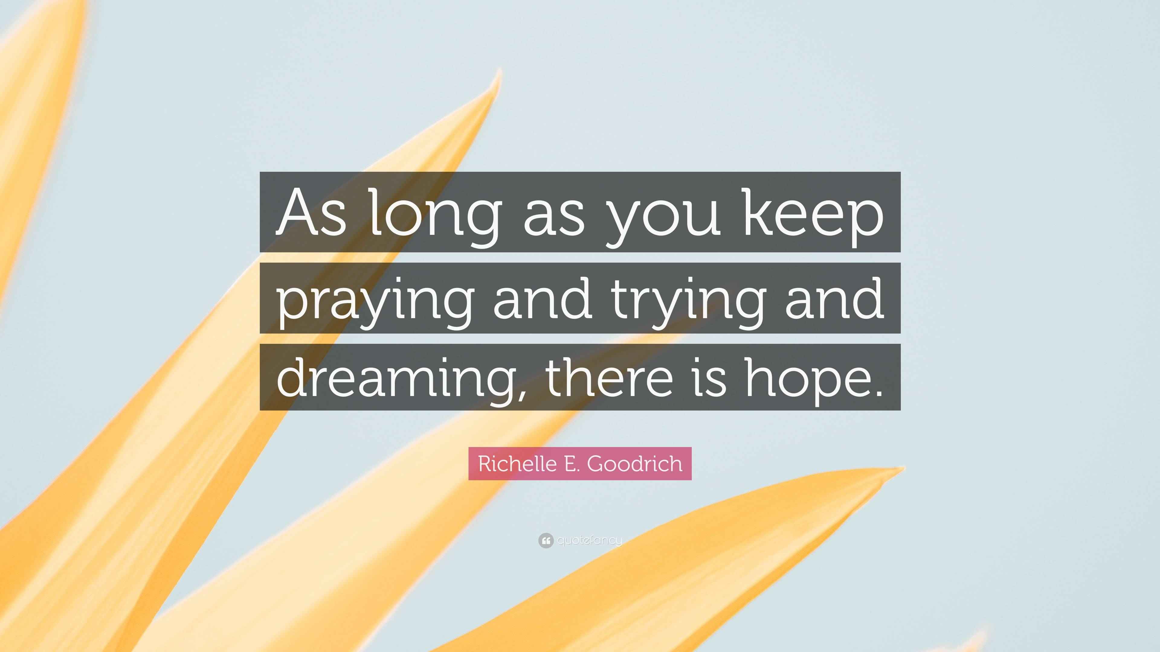 Richelle E. Goodrich Quote: “As long as you keep praying and trying and ...