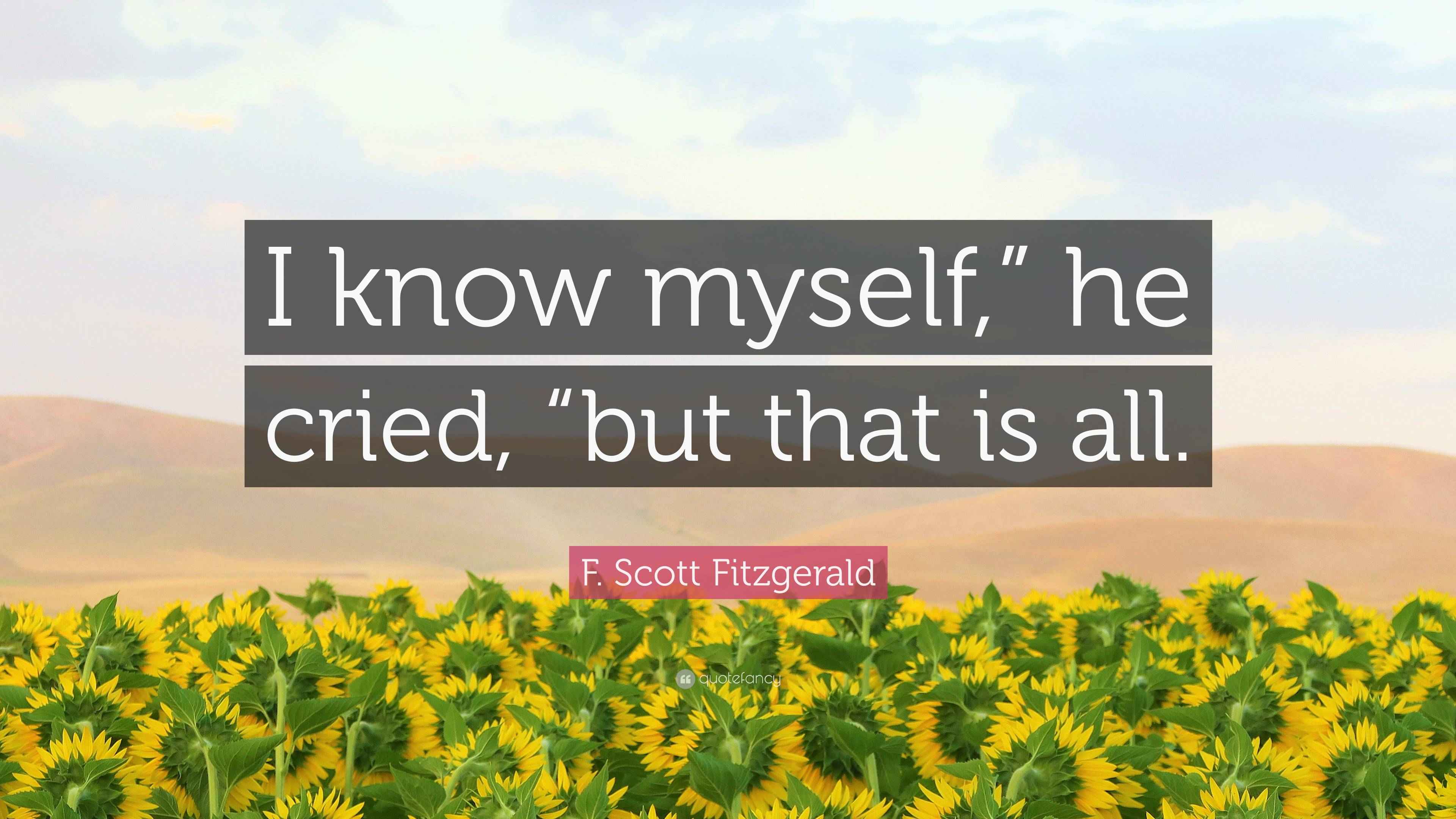 F. Scott Fitzgerald Quote: “I know myself,” he cried, “but that is all.”