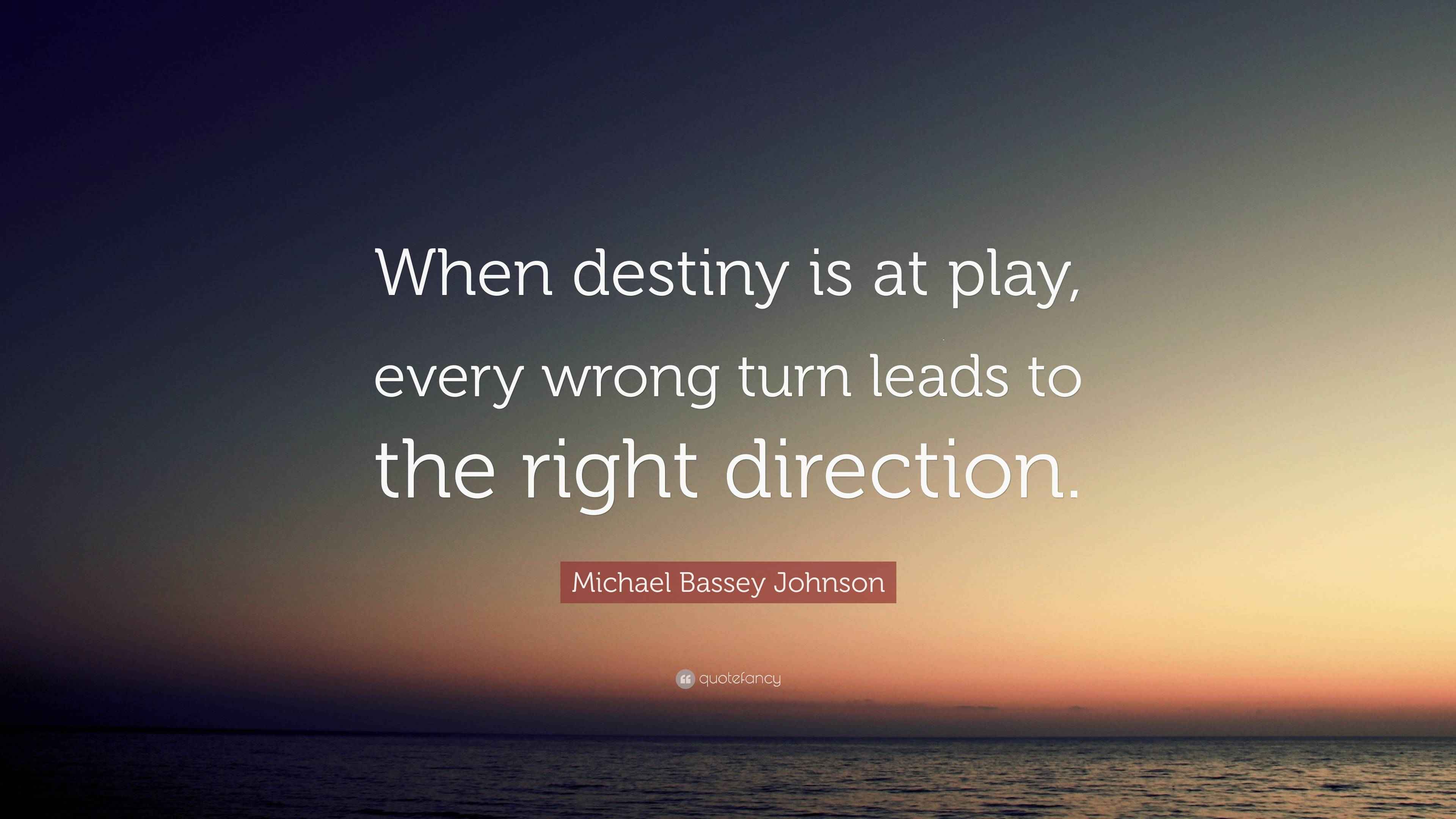 Michael Bassey Johnson Quote: “When destiny is at play, every wrong ...