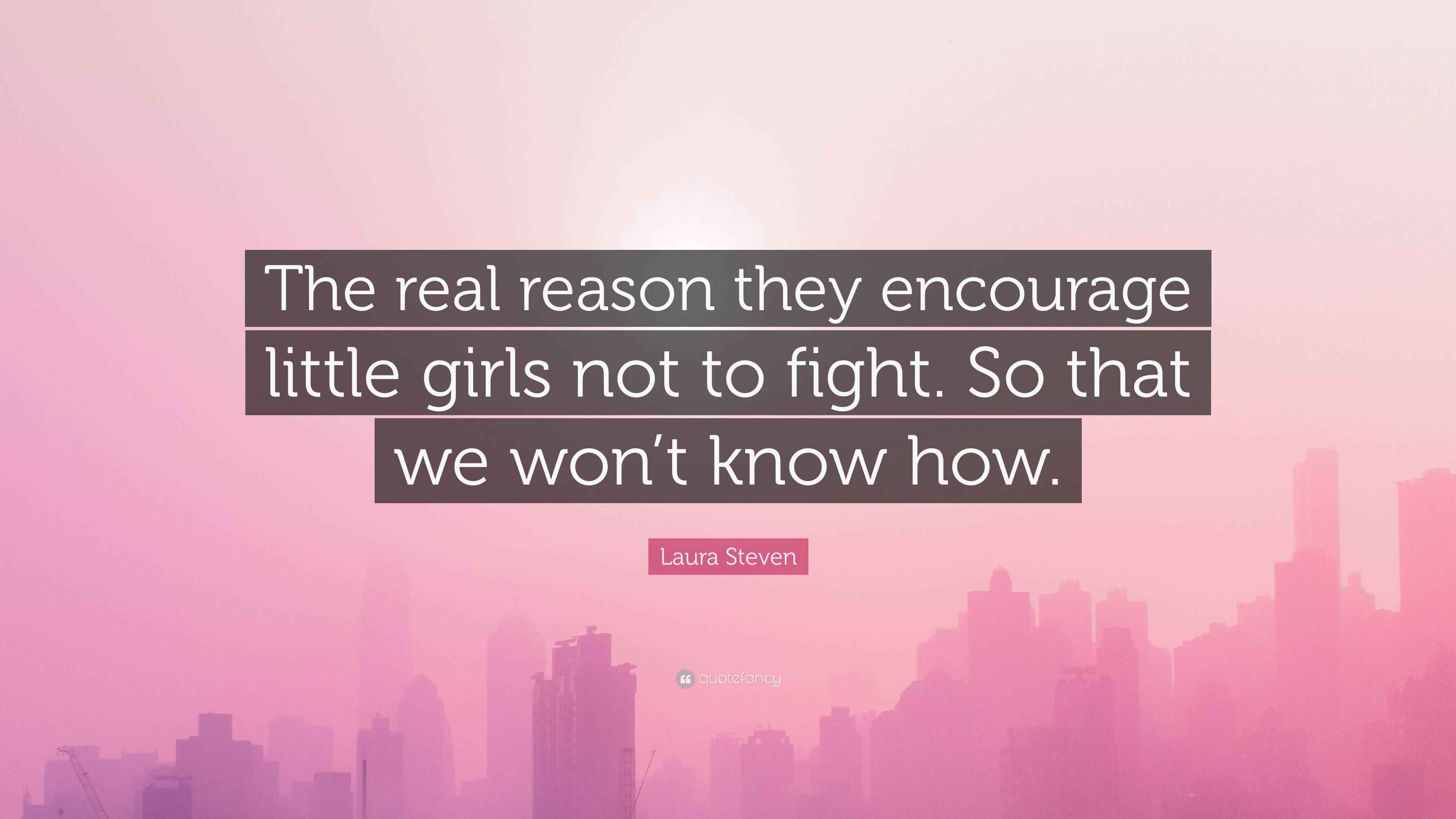 Laura Steven Quote: “The real reason they encourage little girls not to ...
