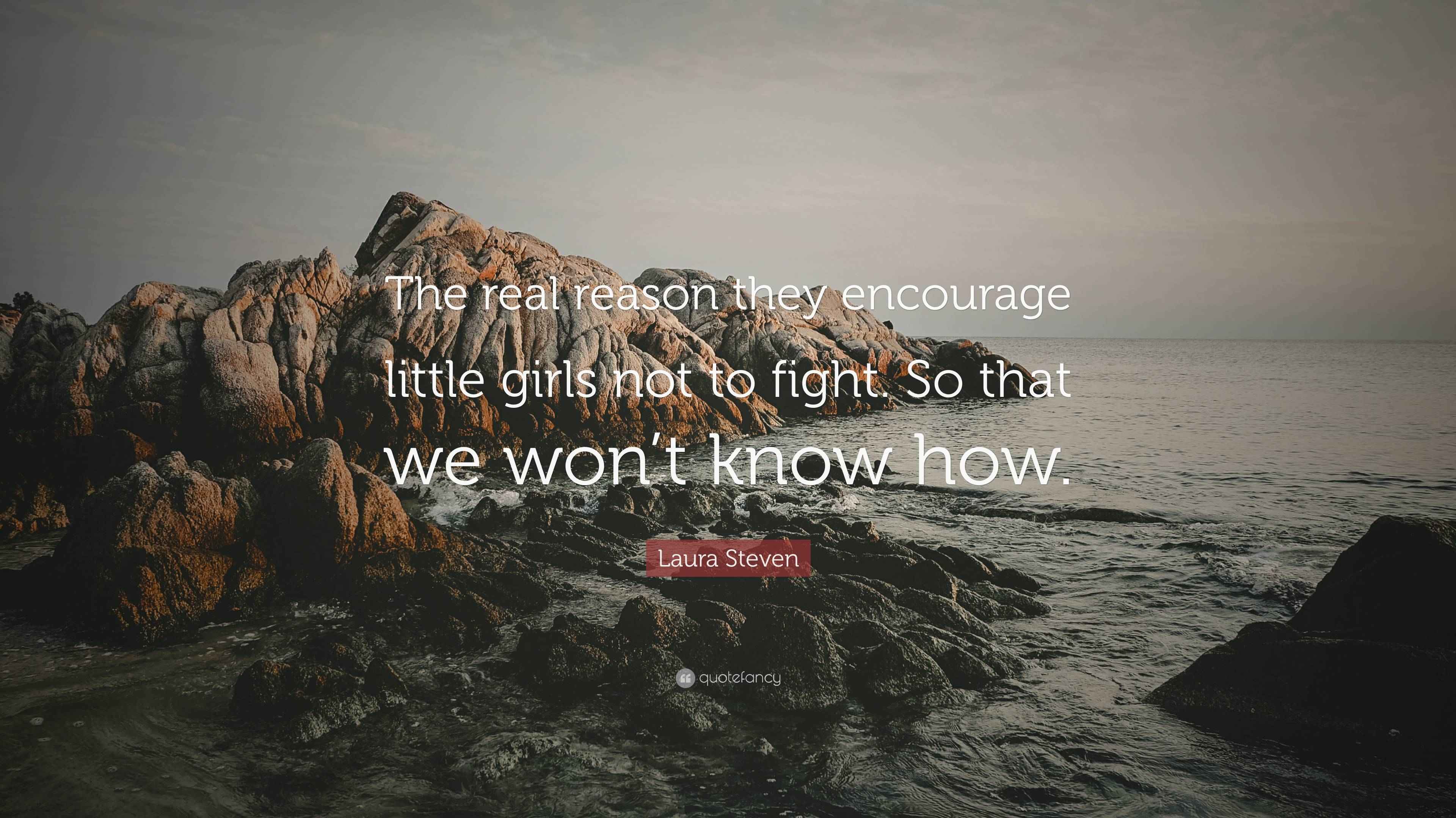 Laura Steven Quote: “The real reason they encourage little girls not to ...