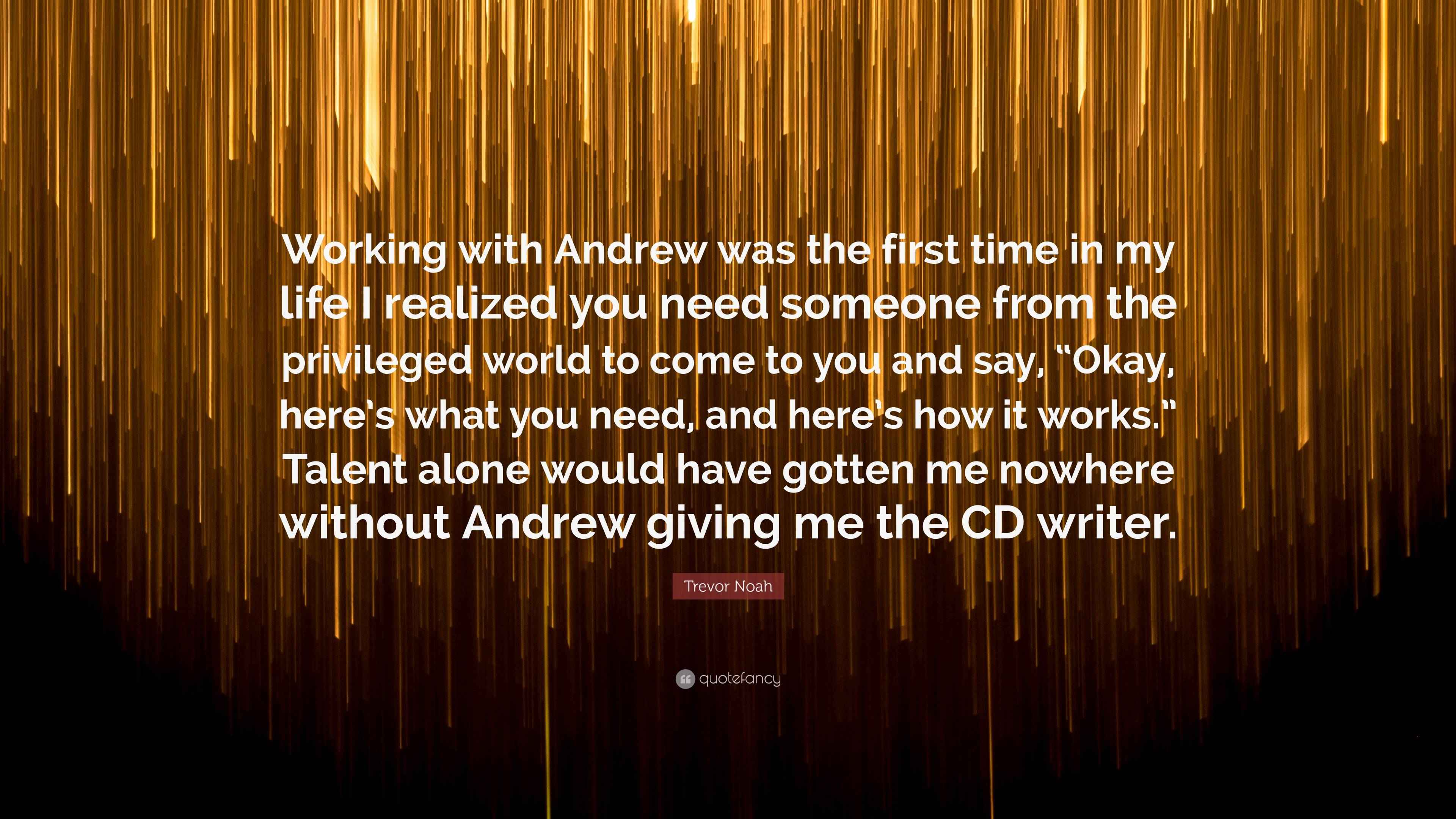 Trevor Noah Quote: “Working with Andrew was the first time in my life I ...