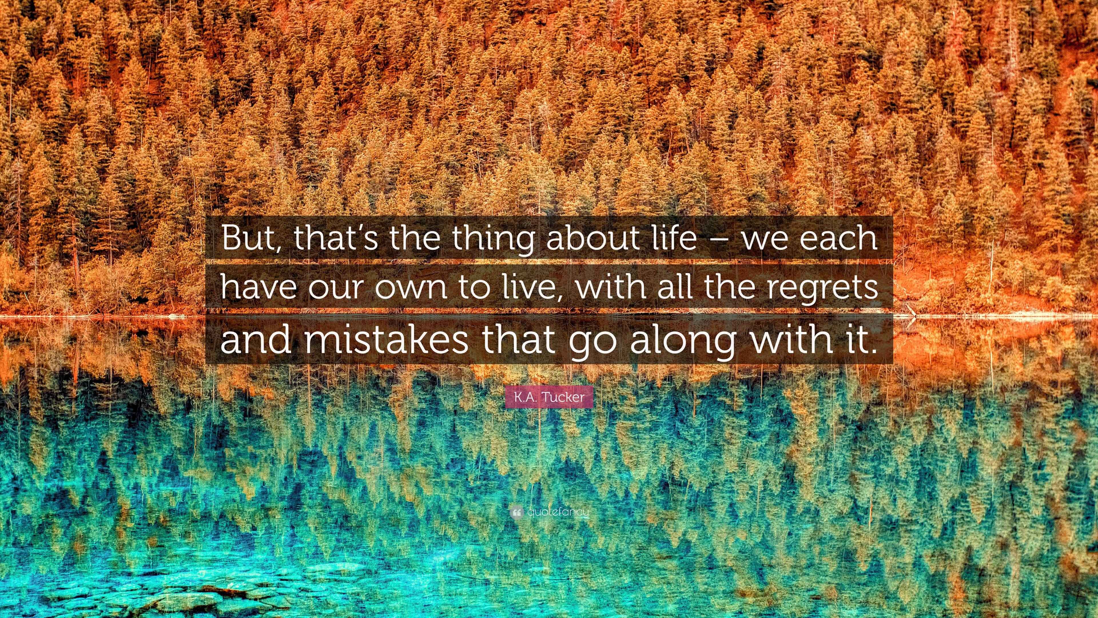 K.A. Tucker Quote: “But, that’s the thing about life – we each have our ...