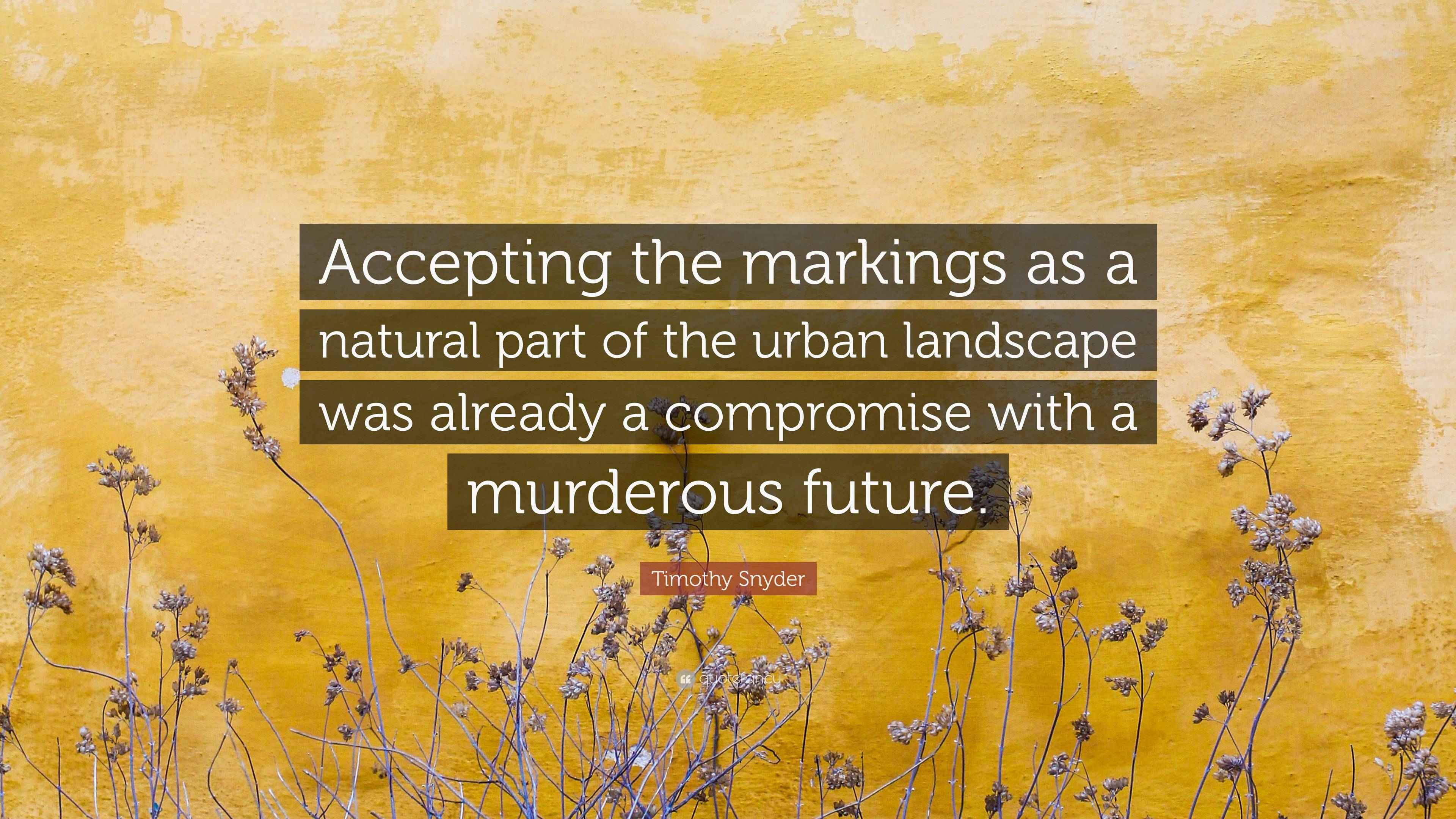 Timothy Snyder Quote: “Accepting the markings as a natural part of the ...