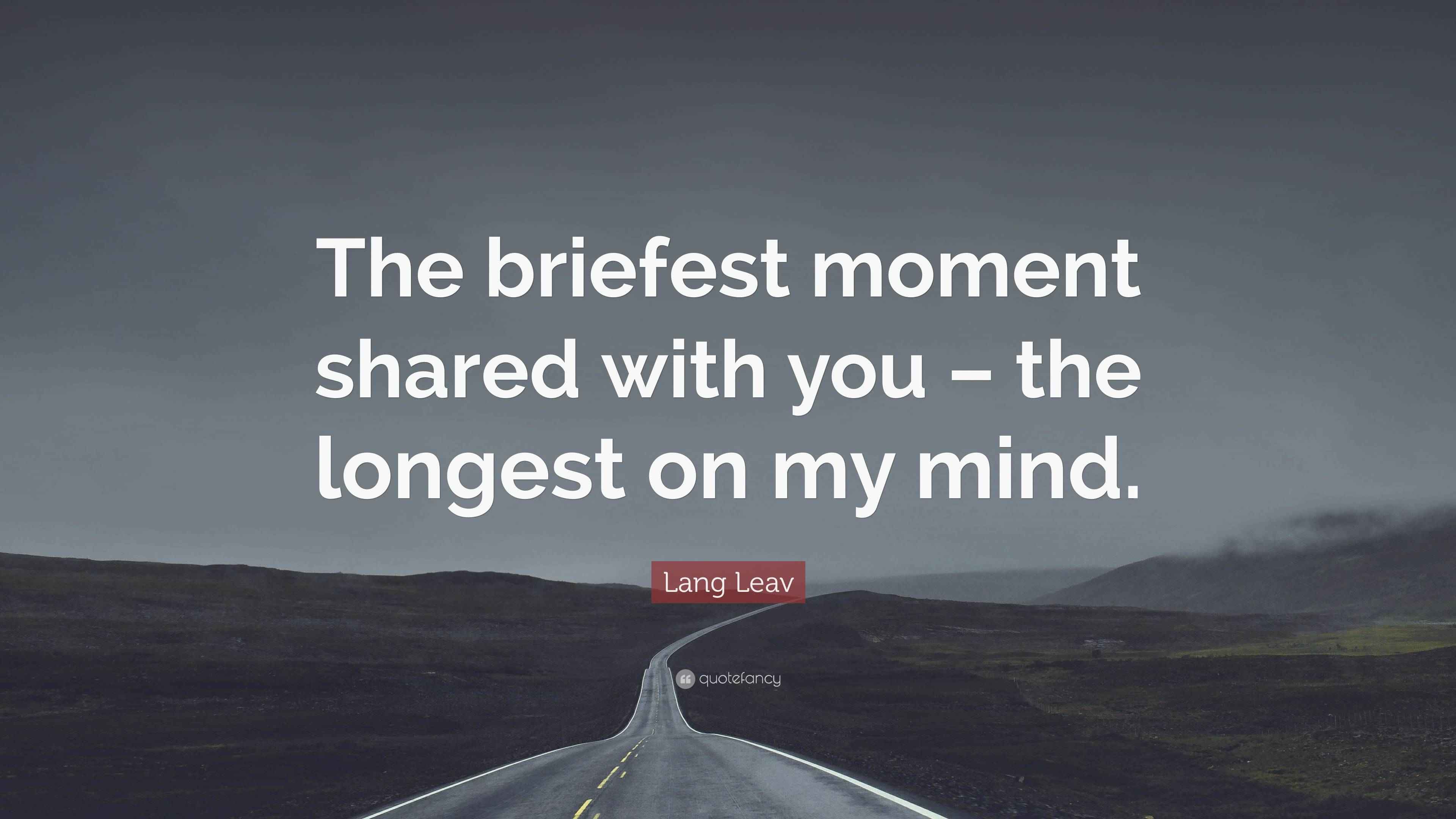 Lang Leav Quote: “The briefest moment shared with you – the longest on ...