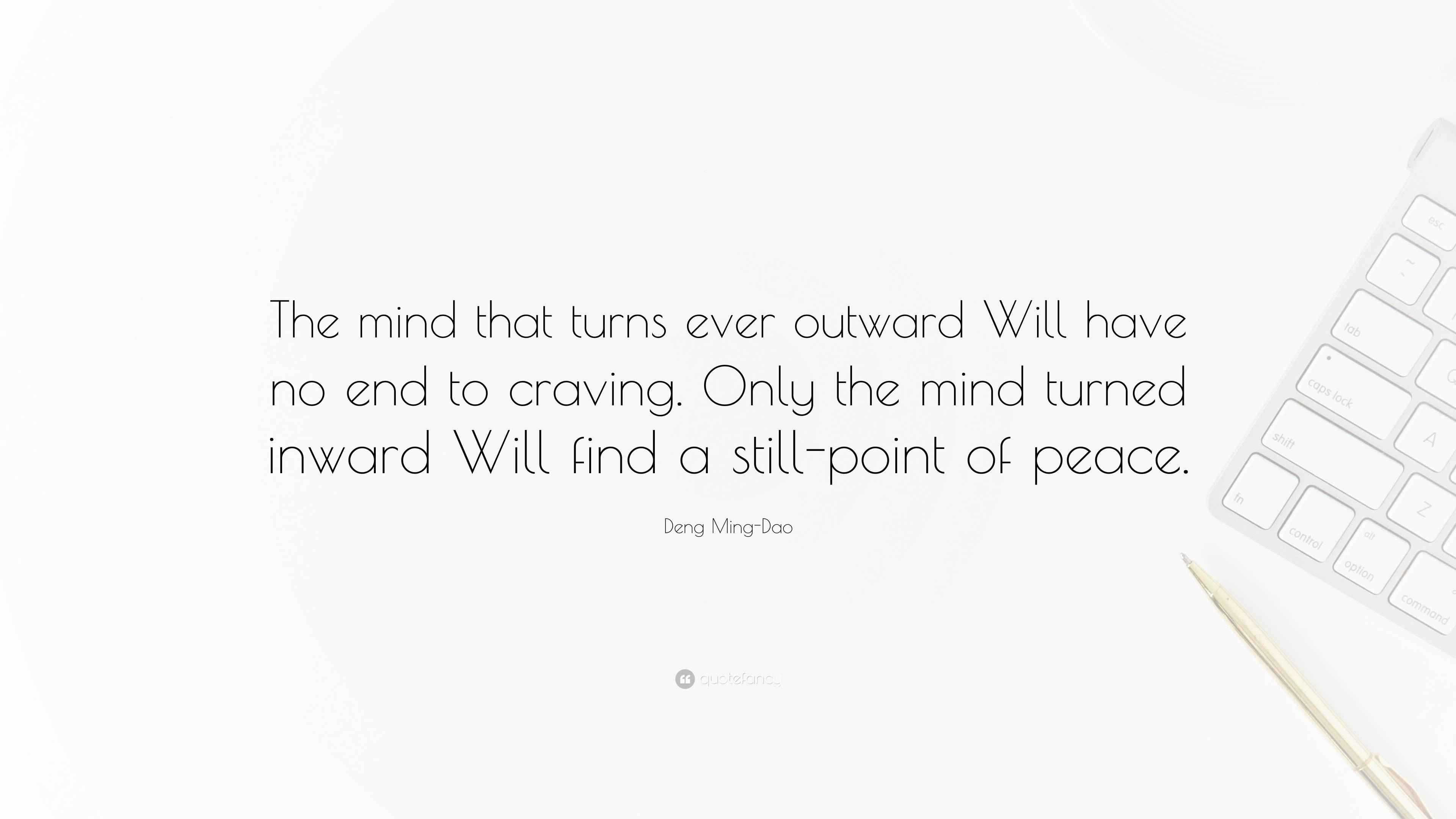 Deng Ming-Dao Quote: “The mind that turns ever outward Will have no end ...