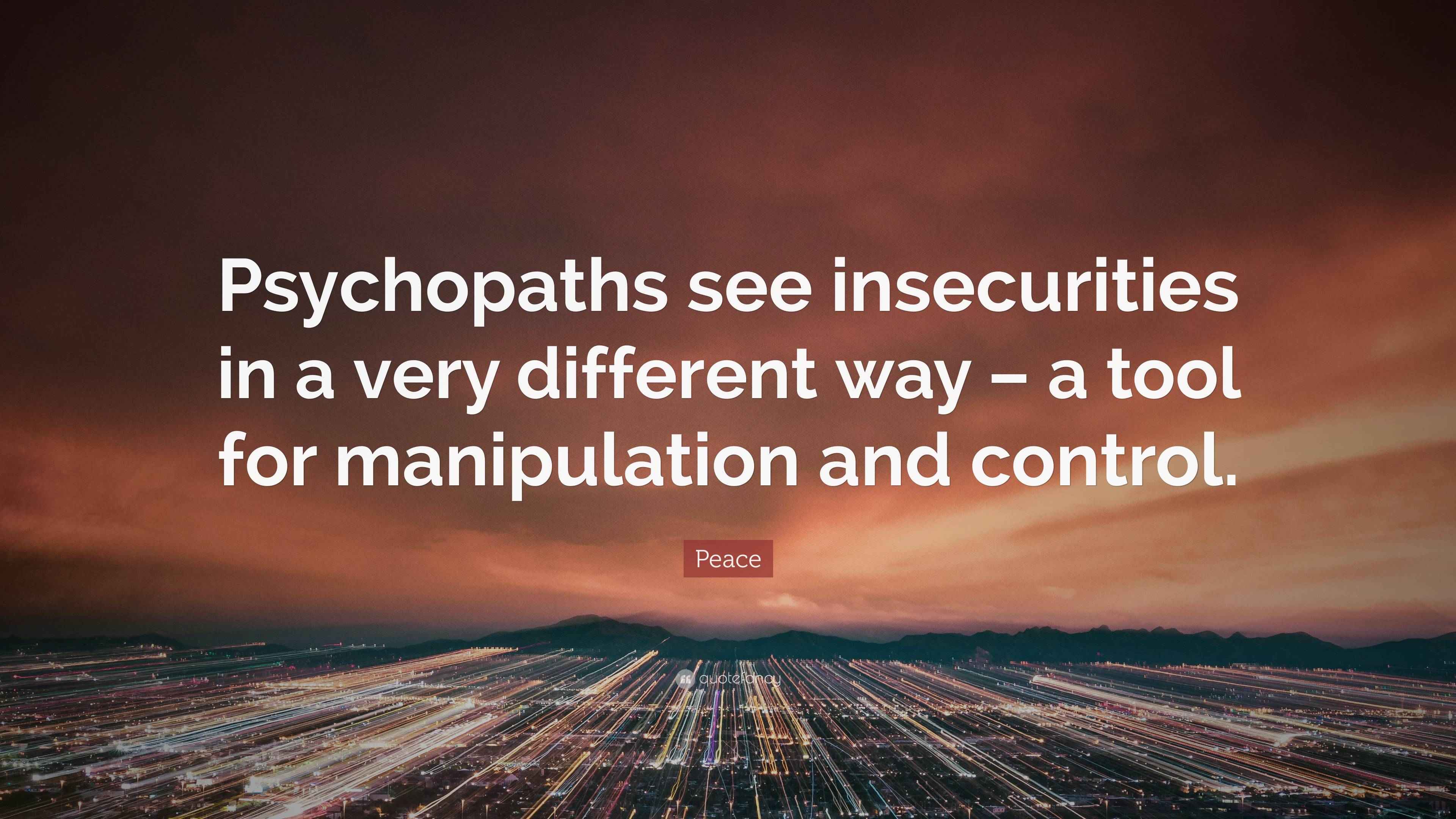 Peace Quote: “Psychopaths see insecurities in a very different way – a ...