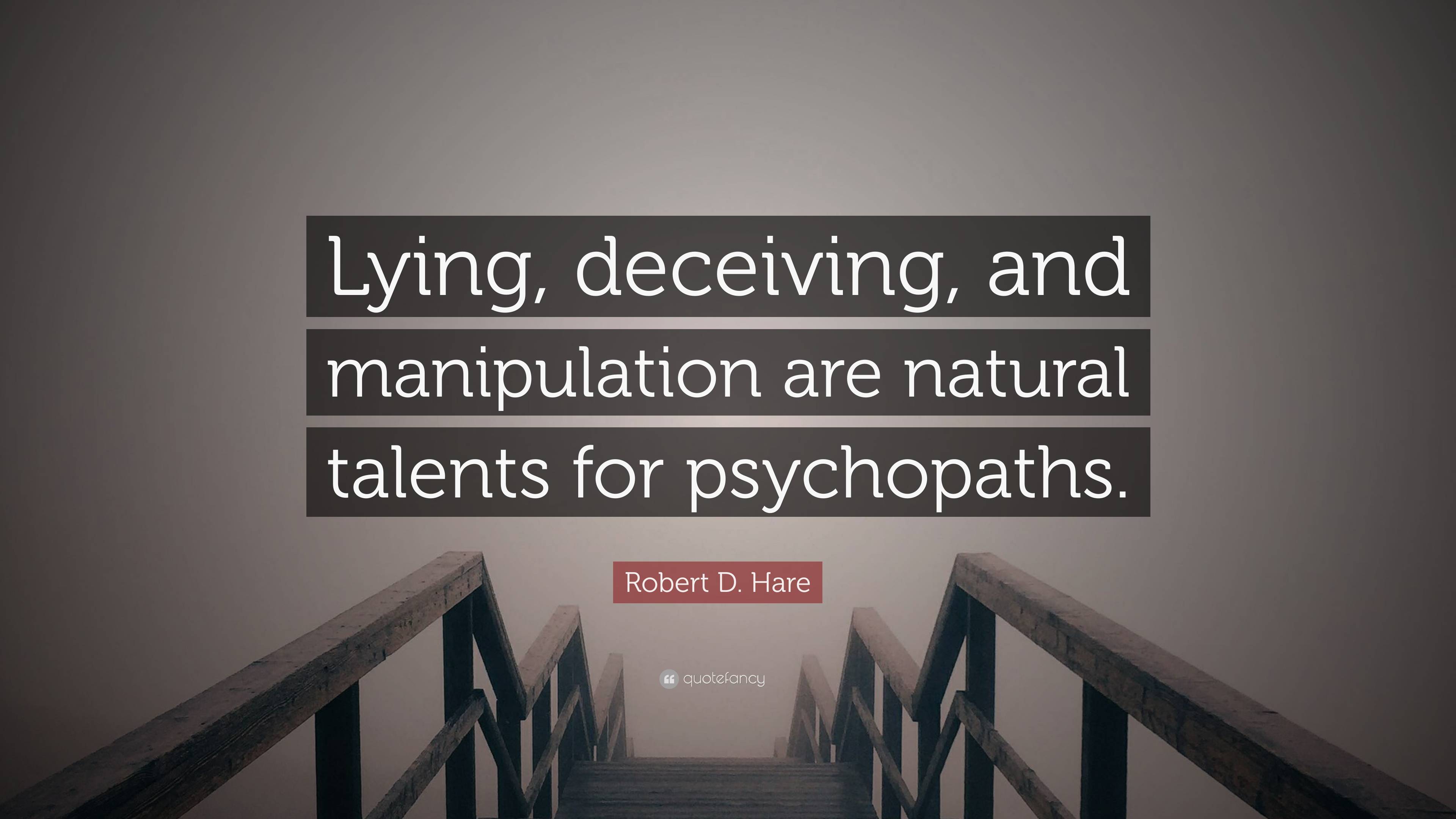 Robert D. Hare Quote: “Lying, deceiving, and manipulation are natural talents for psychopaths.”