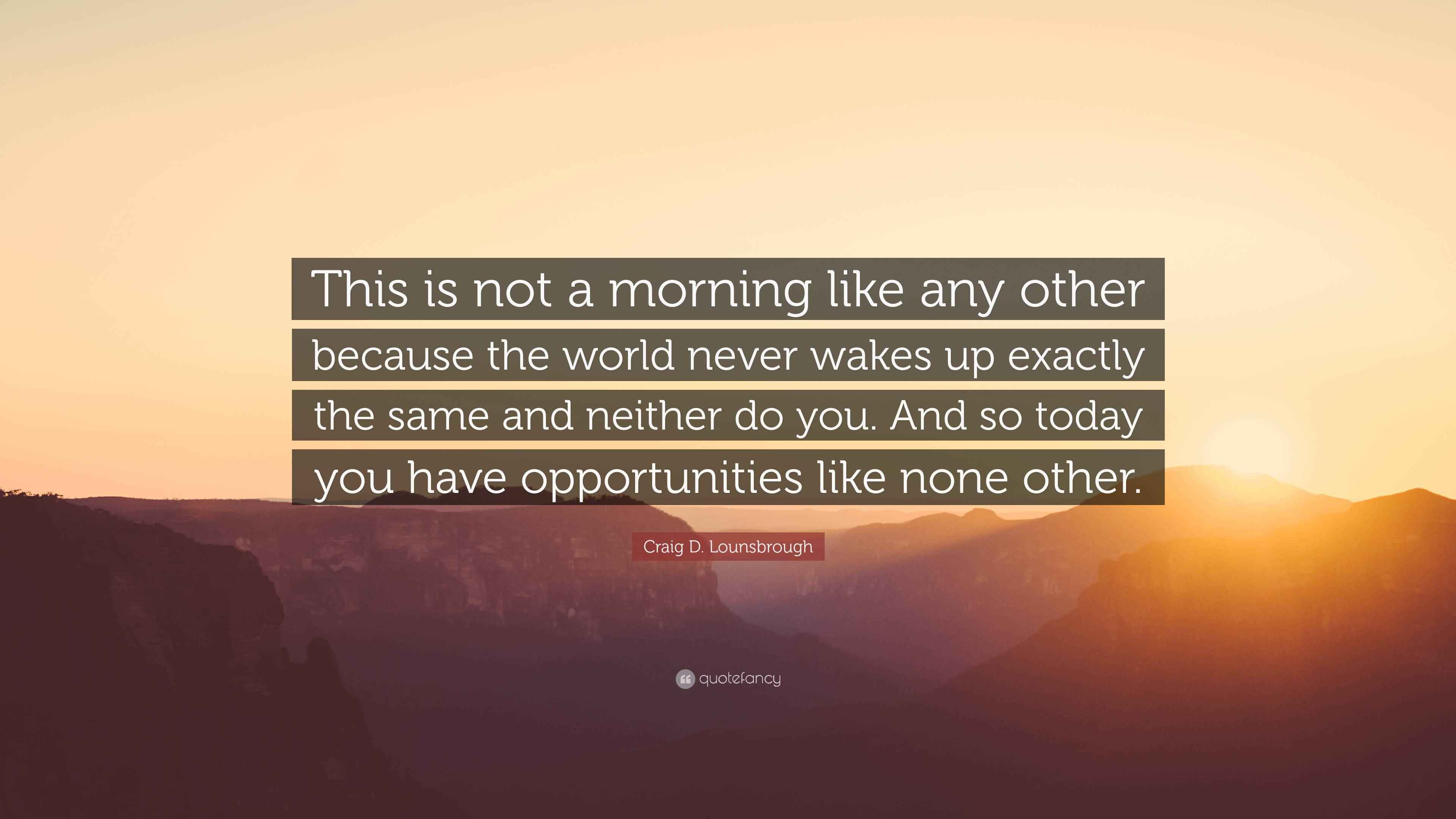 Craig D. Lounsbrough Quote: “This is not a morning like any other ...