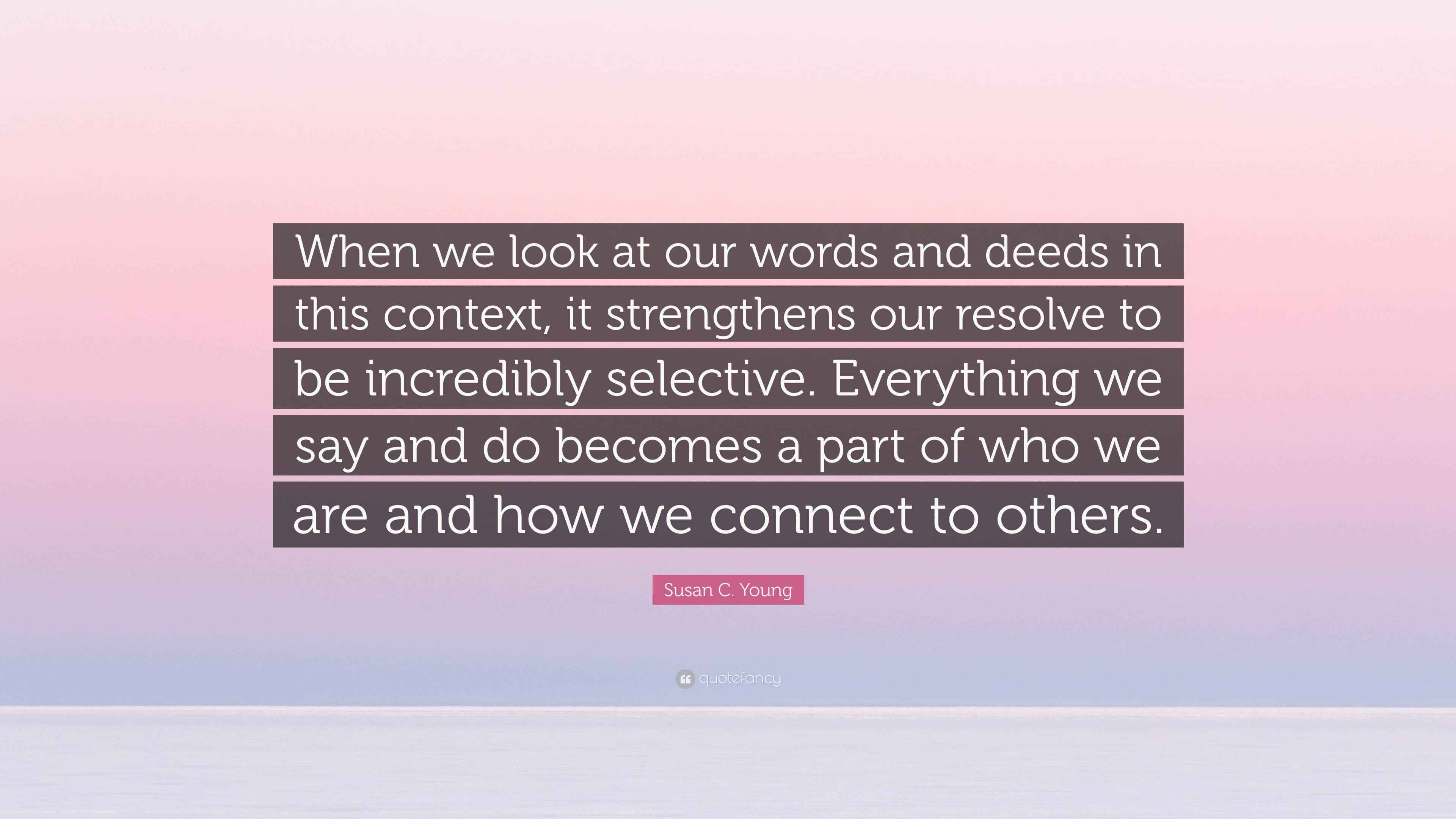 Susan C. Young Quote: “When we look at our words and deeds in this ...