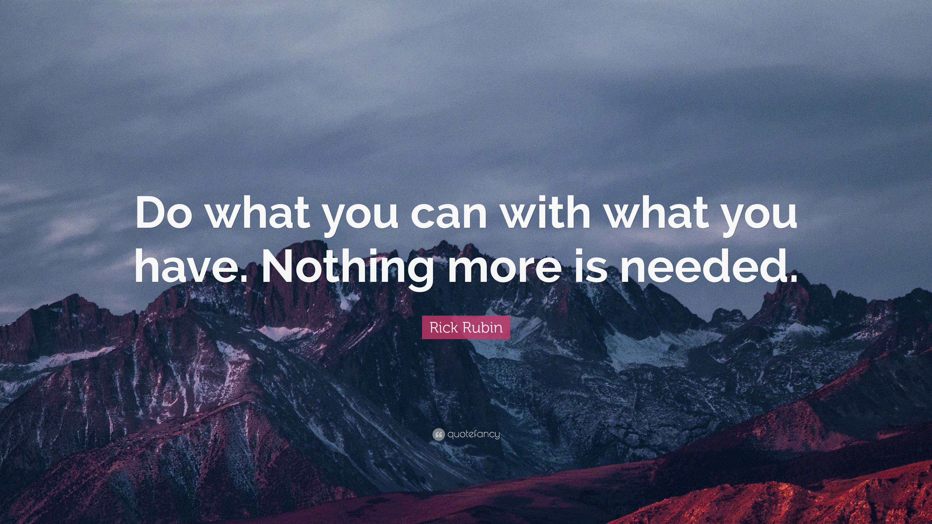 Rick Rubin Quote: “Do what you can with what you have. Nothing more is ...