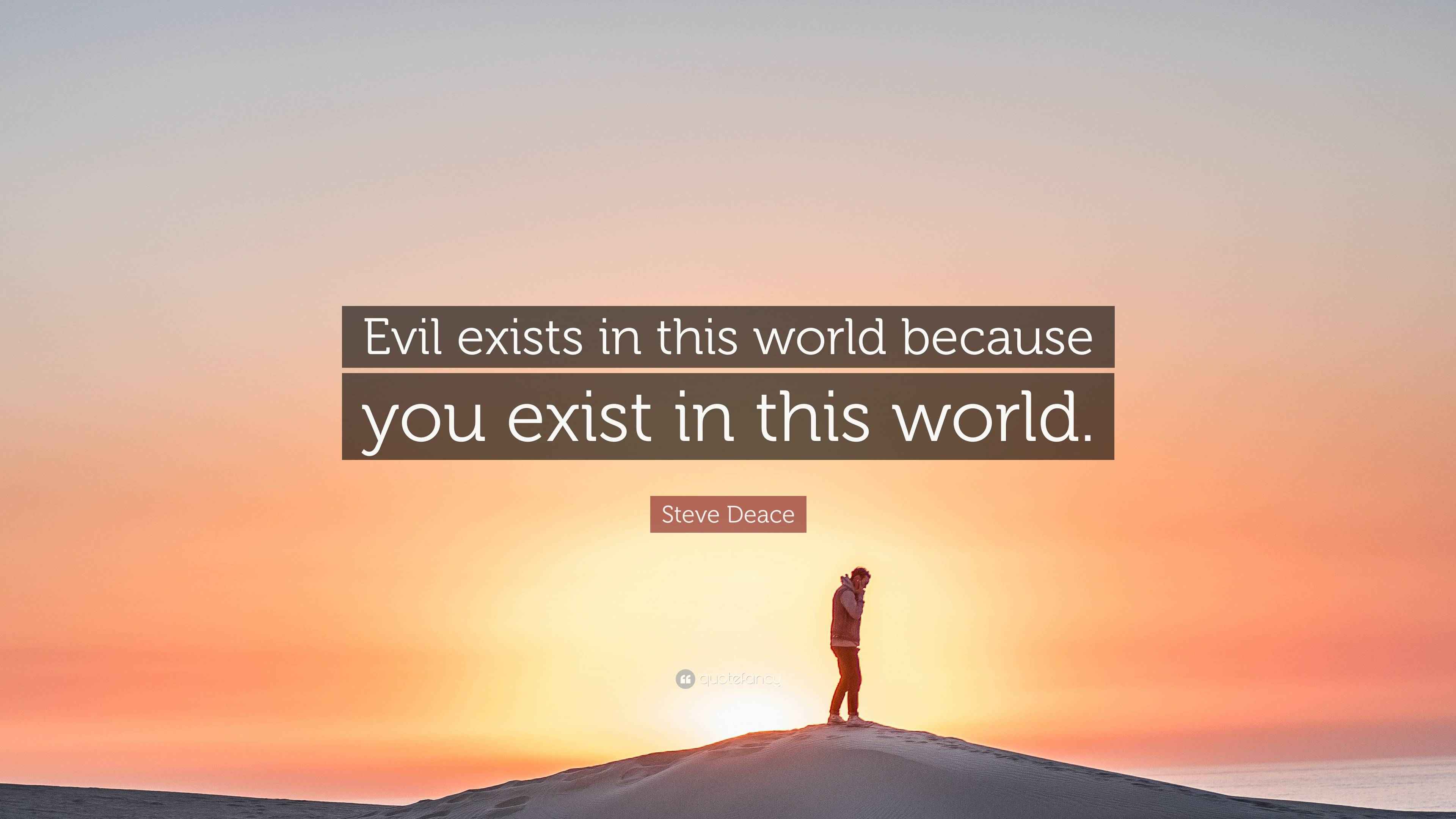 Steve Deace Quote: “Evil exists in this world because you exist in this ...