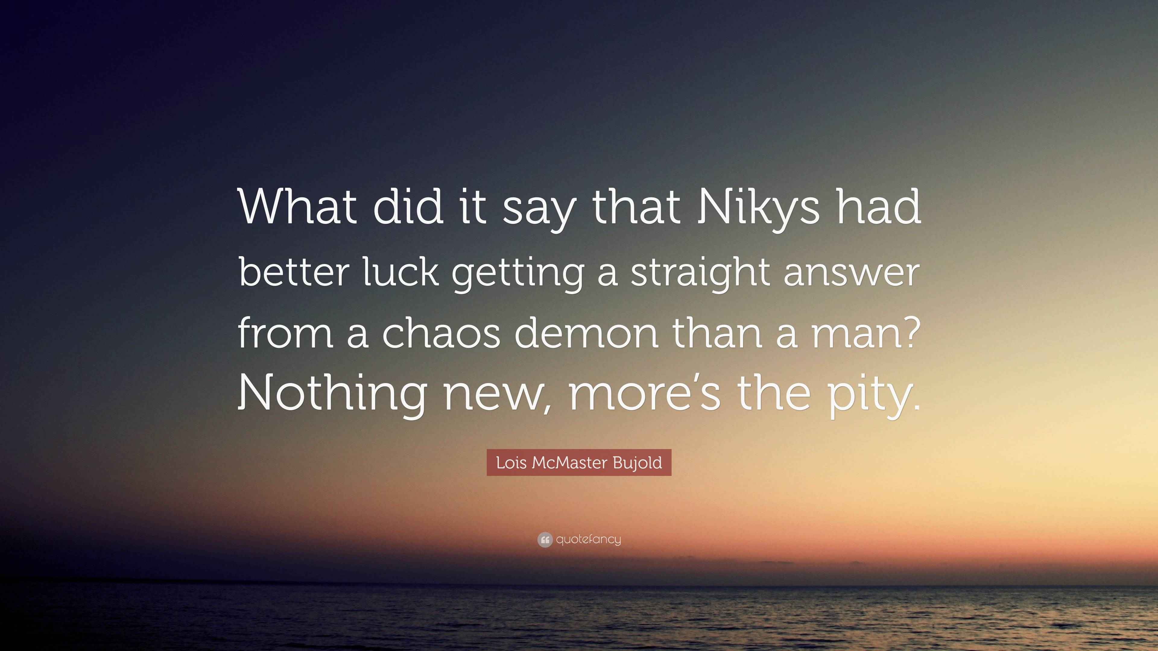 Lois McMaster Bujold Quote: “What did it say that Nikys had better luck ...