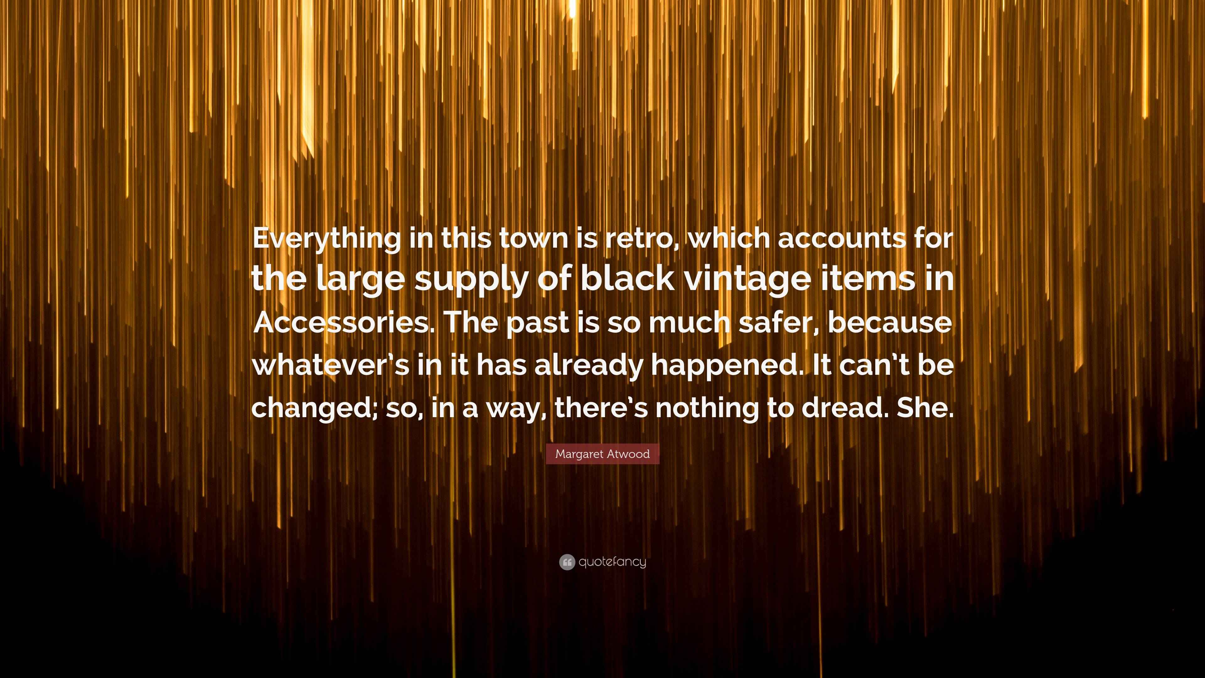 Margaret Atwood Quote: “Everything in this town is retro, which ...