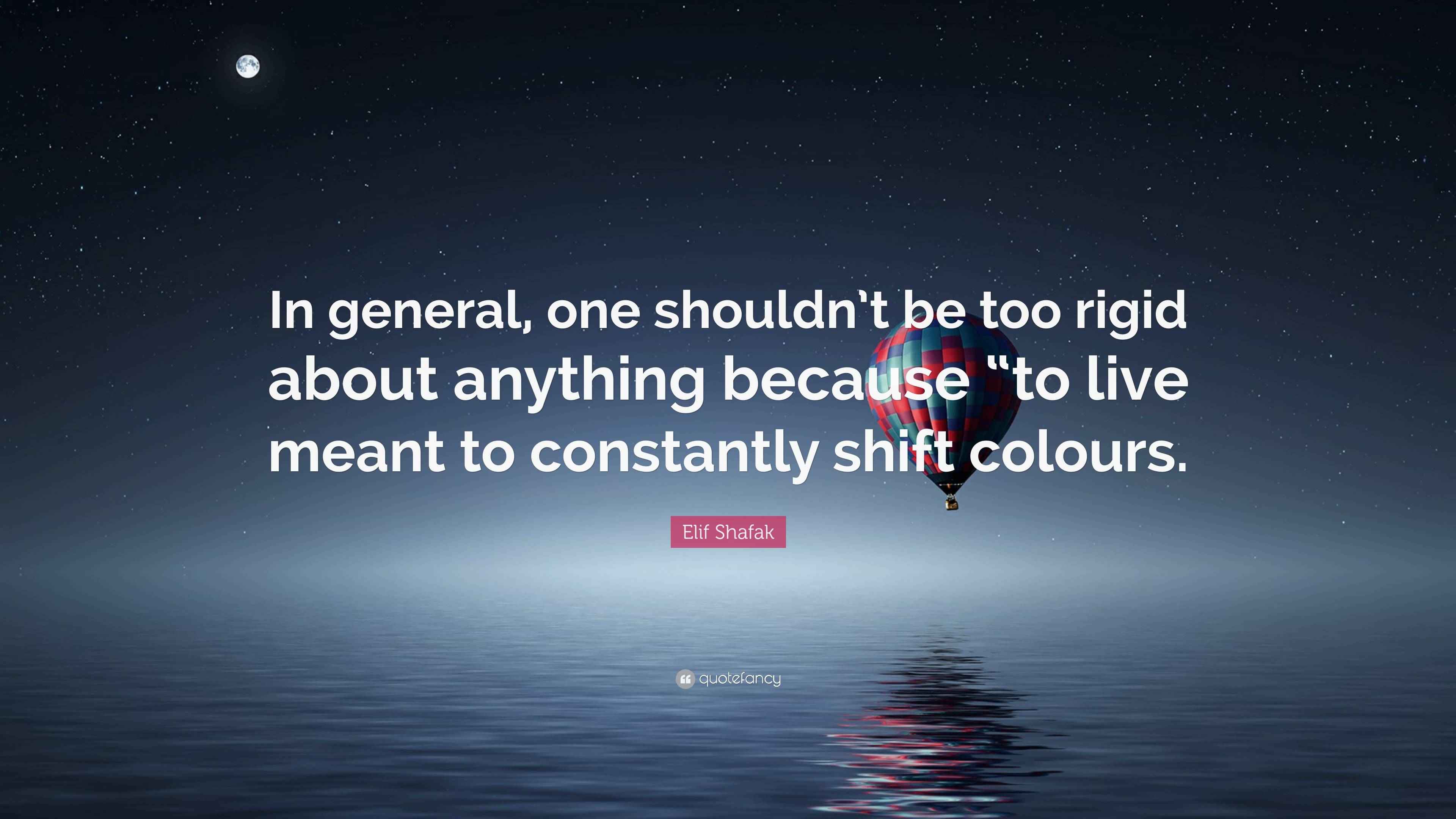 Elif Shafak Quote: “In general, one shouldn’t be too rigid about ...