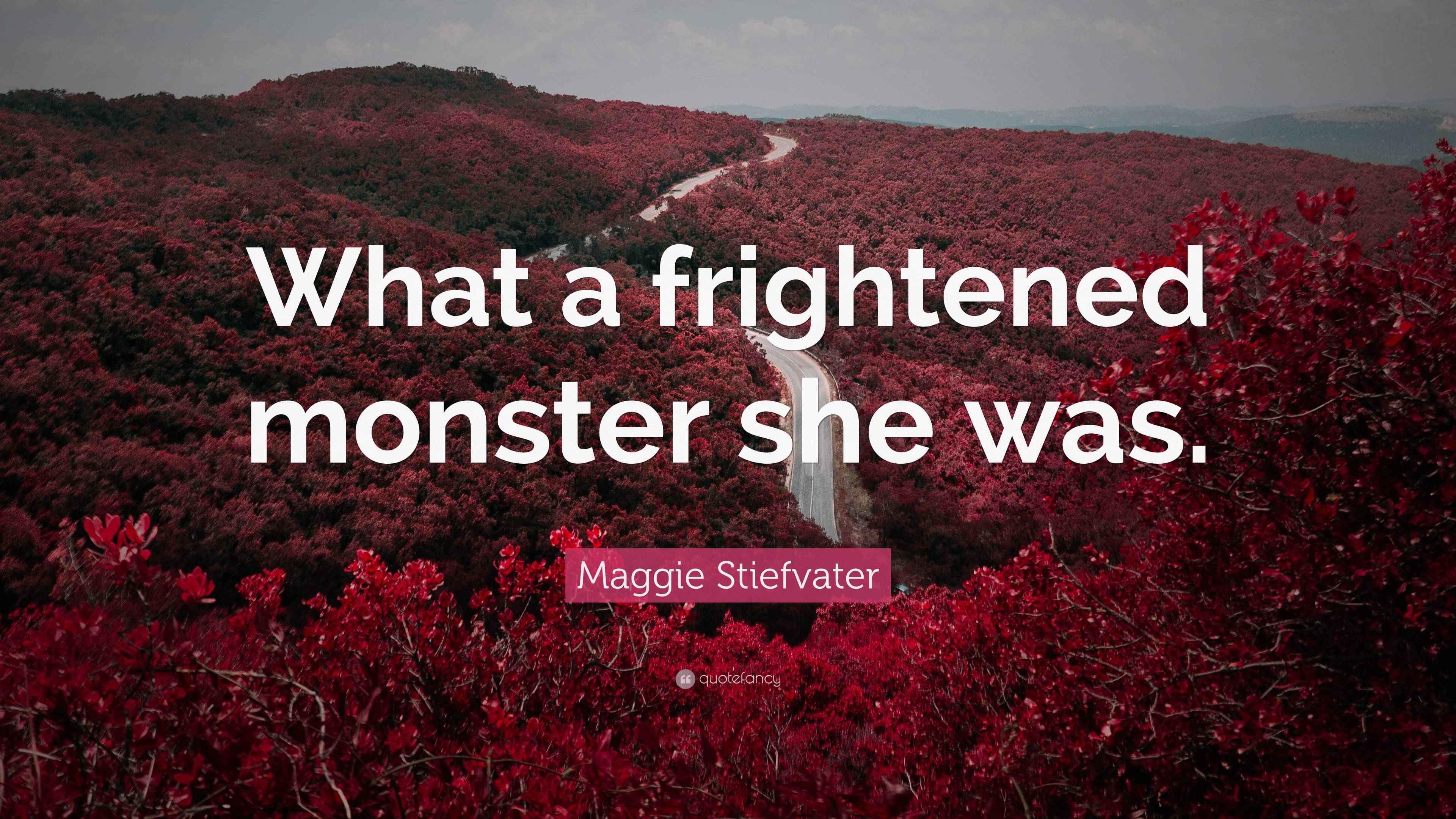 Maggie Stiefvater Quote: “What a frightened monster she was.”