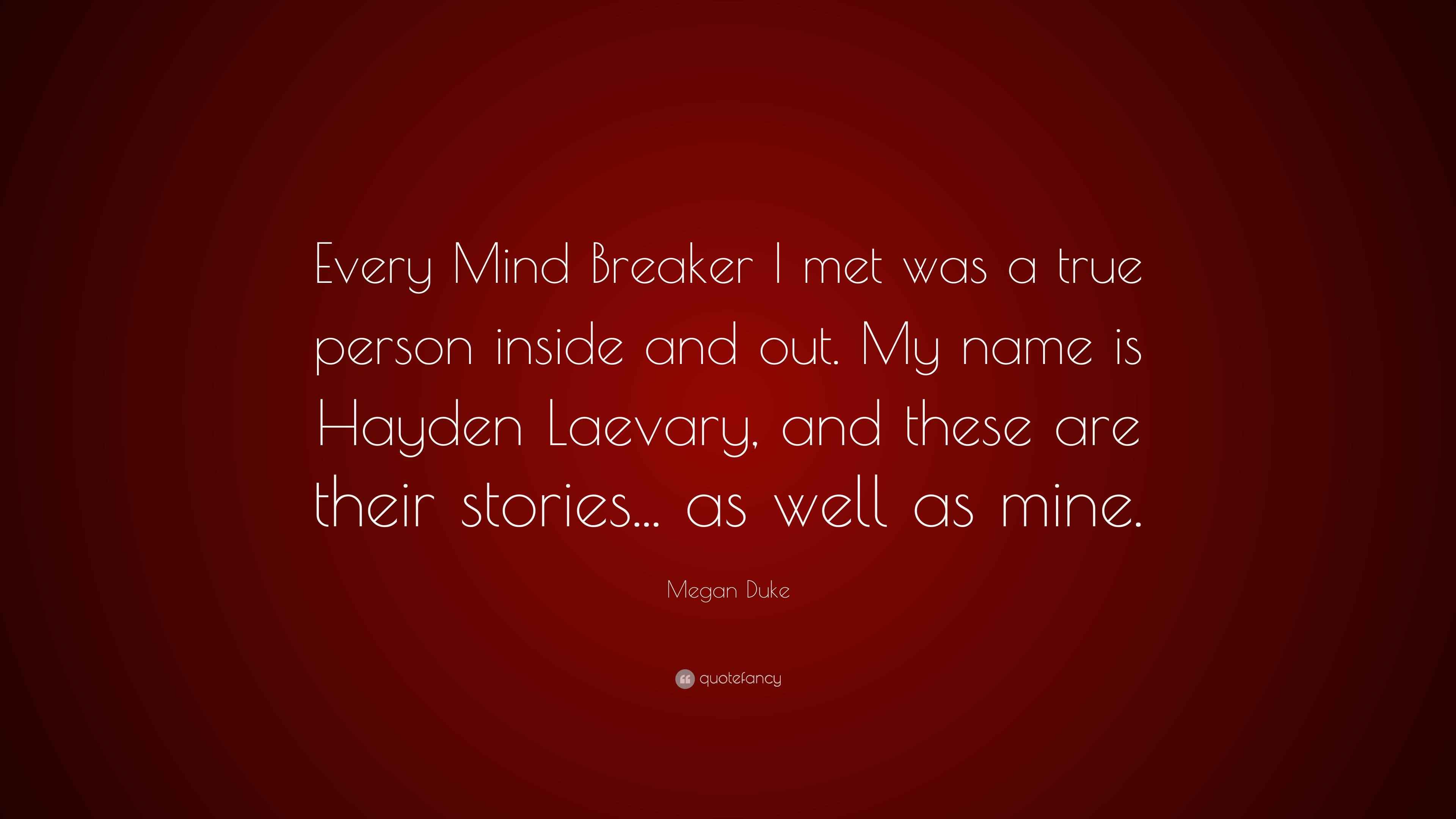 Megan Duke Quote: “Every Mind Breaker I met was a true person inside ...