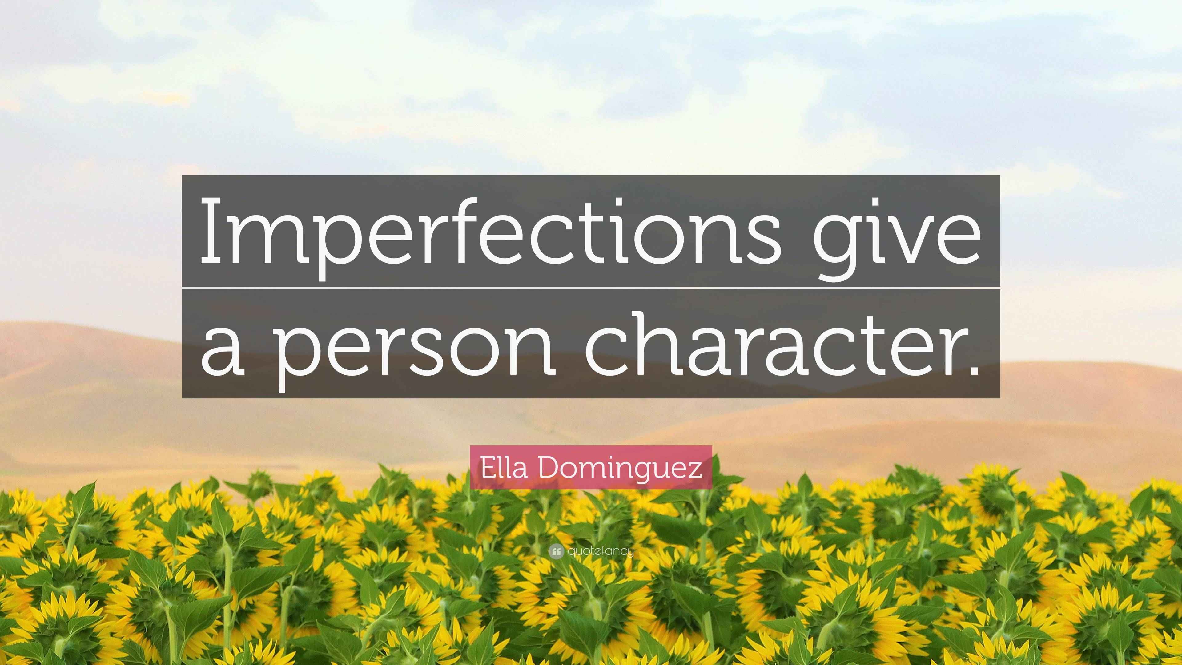 Ella Dominguez Quote: “Imperfections give a person character.”