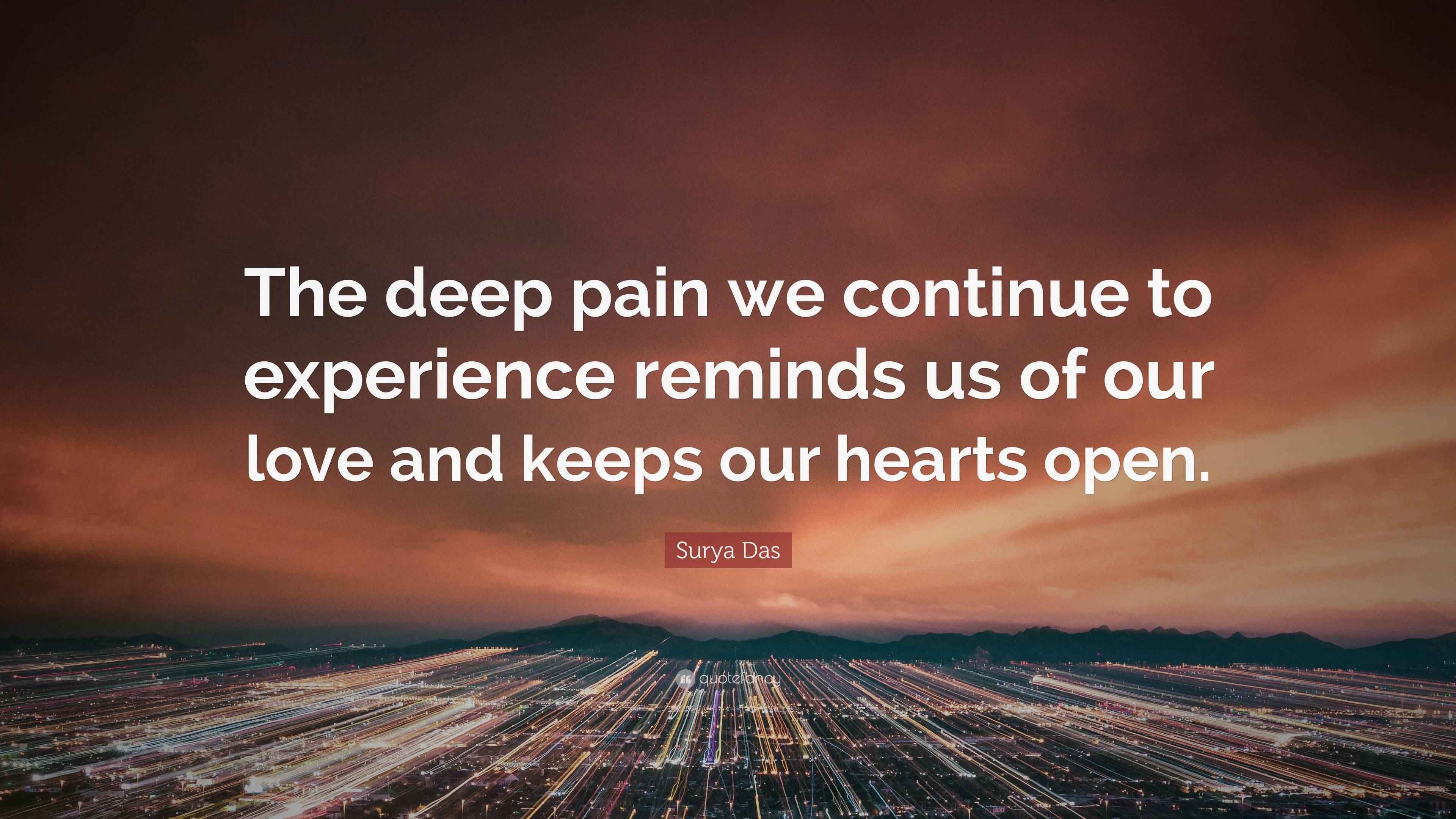 Surya Das Quote: “The deep pain we continue to experience reminds us of ...