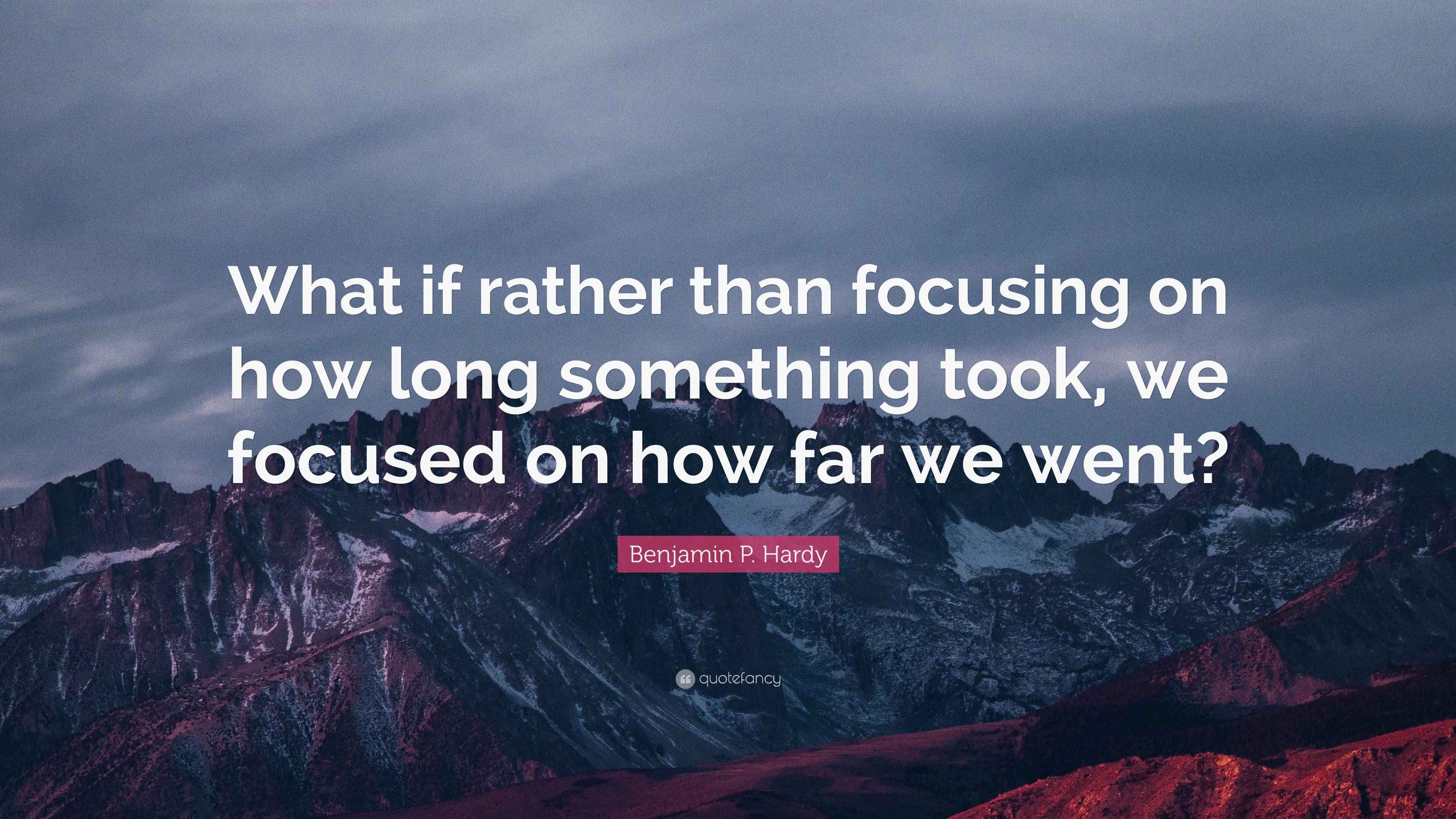 Benjamin P. Hardy Quote: “What if rather than focusing on how long ...