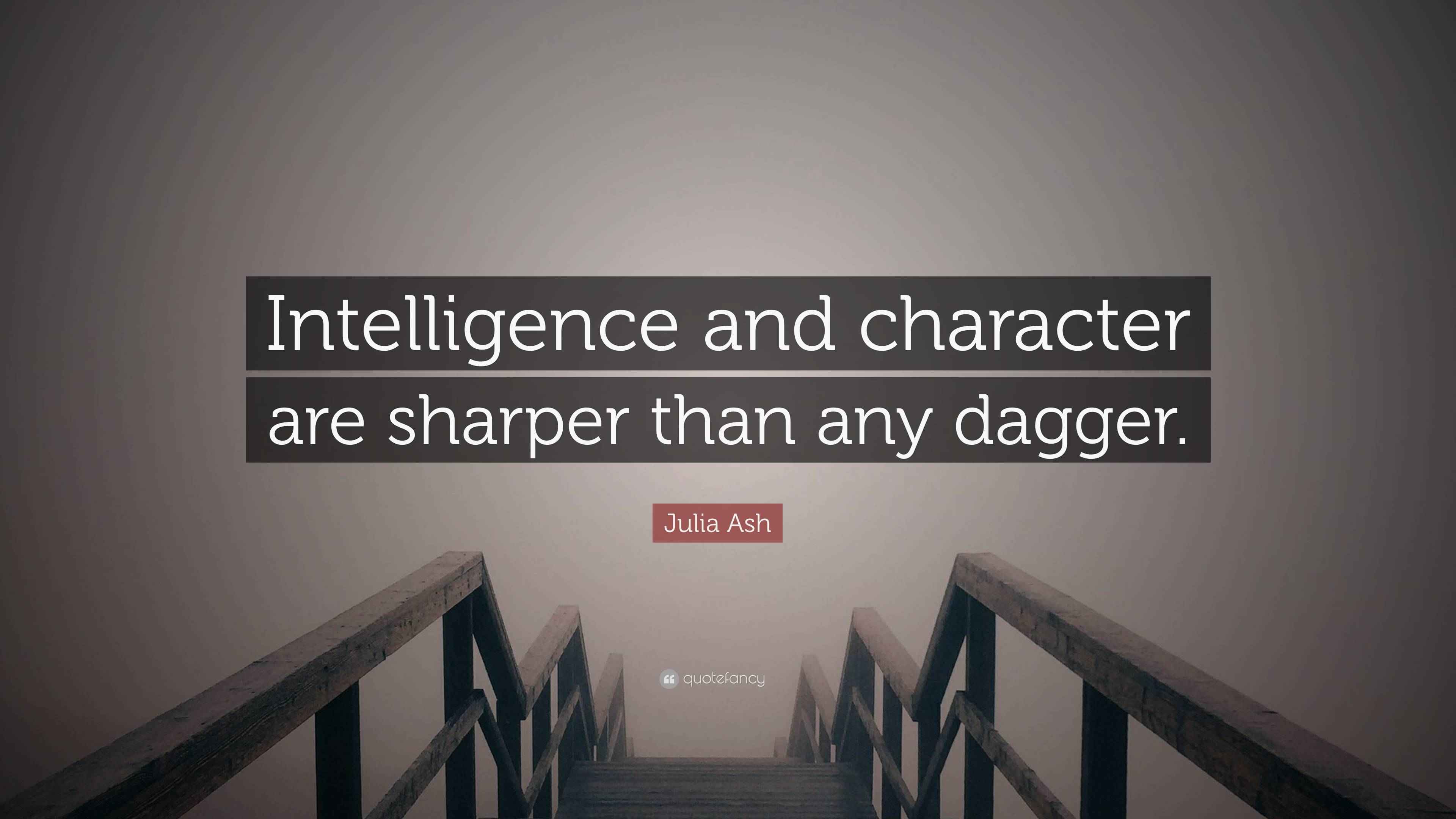 Julia Ash Quote: “Intelligence and character are sharper than any dagger.”