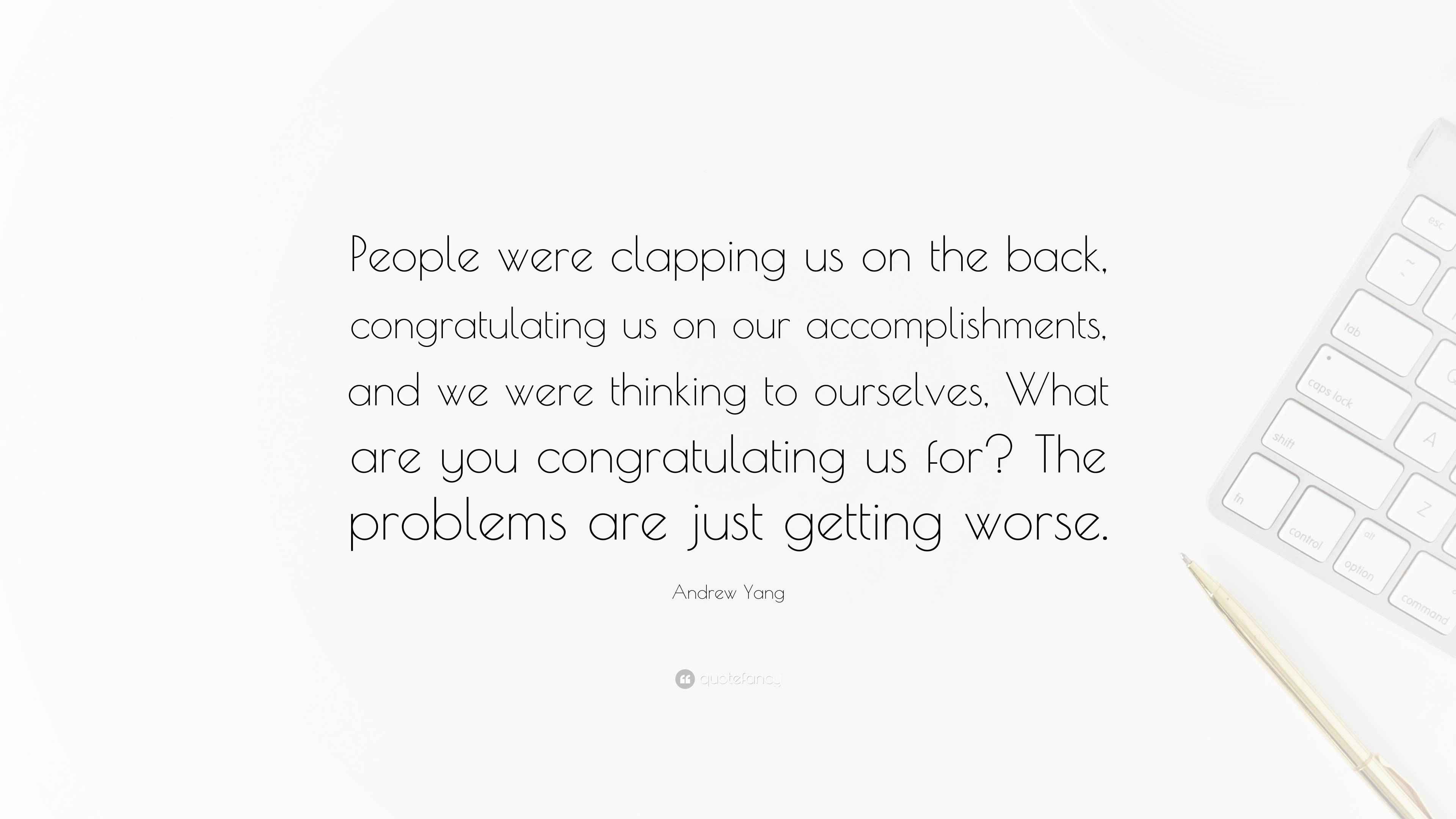 Andrew Yang Quote: “People were clapping us on the back, congratulating ...