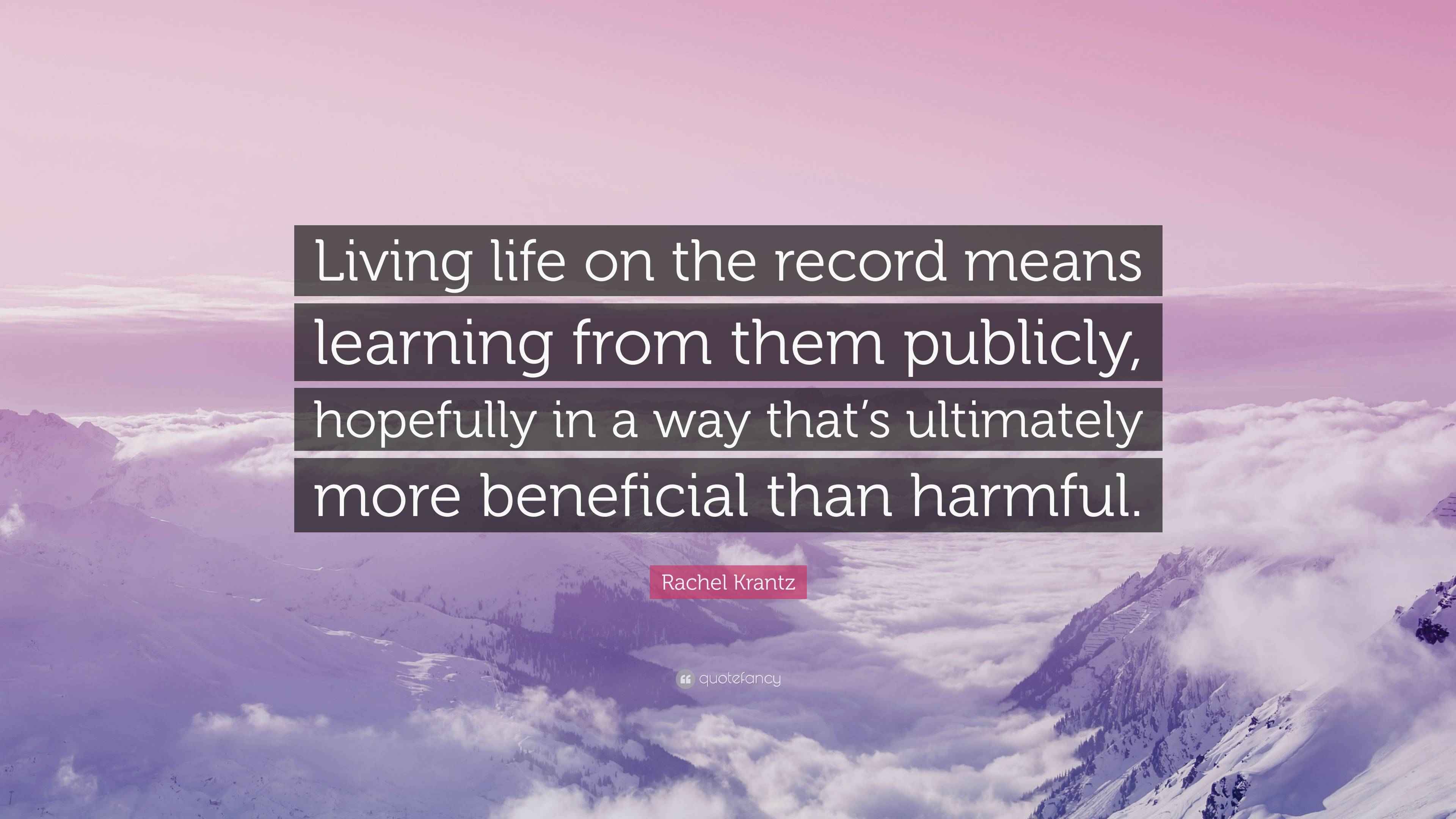 Rachel Krantz Quote: “Living life on the record means learning from ...