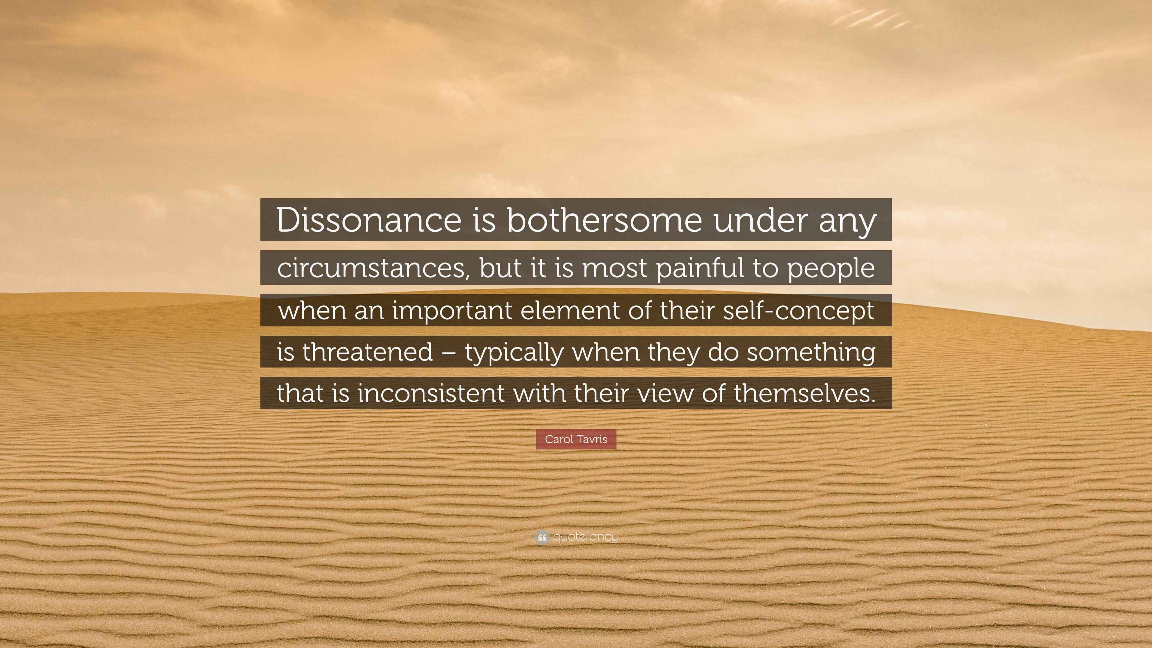 Carol Tavris Quote: “Dissonance is bothersome under any circumstances ...