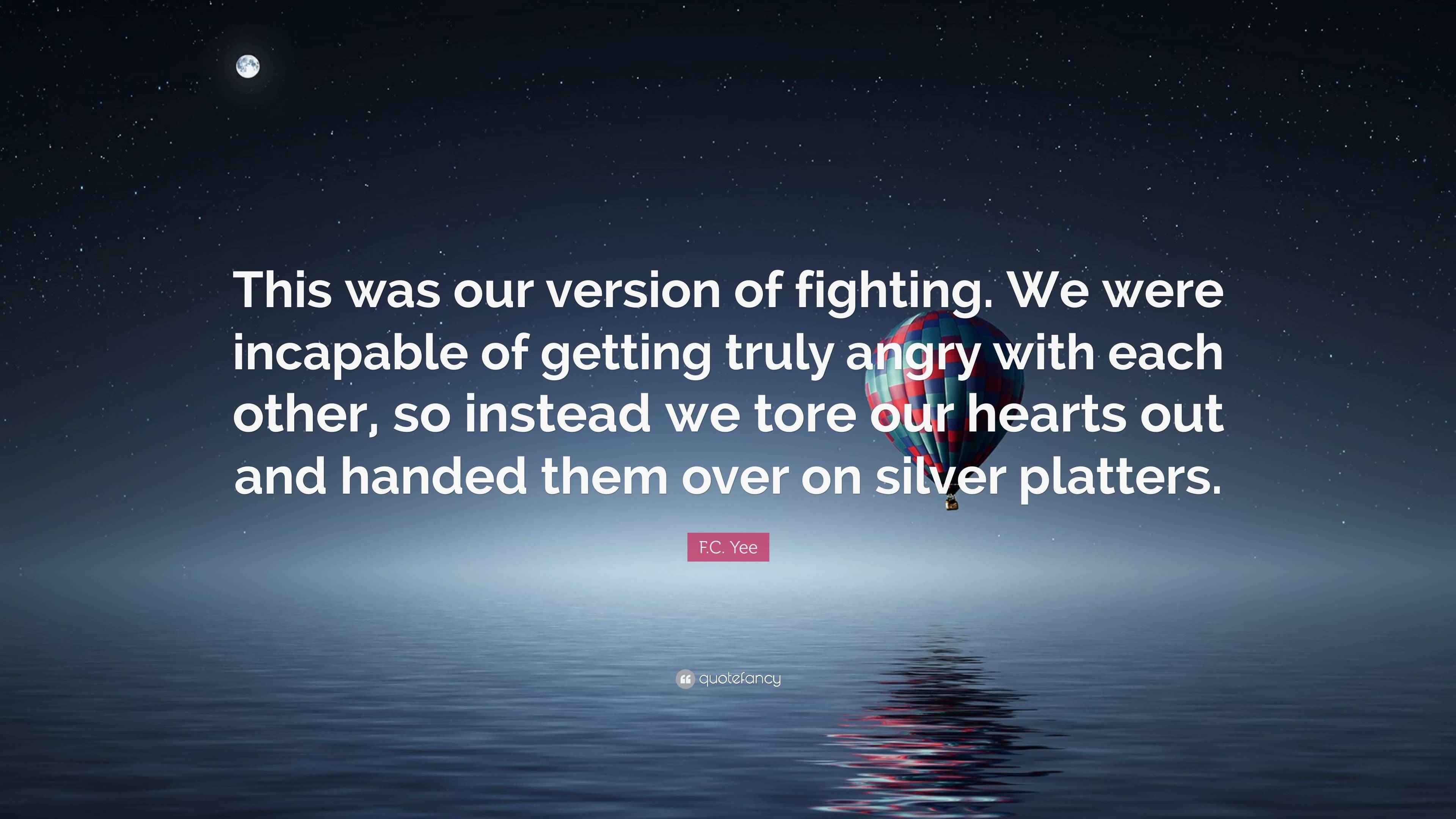 F.C. Yee Quote: “This was our version of fighting. We were incapable of ...