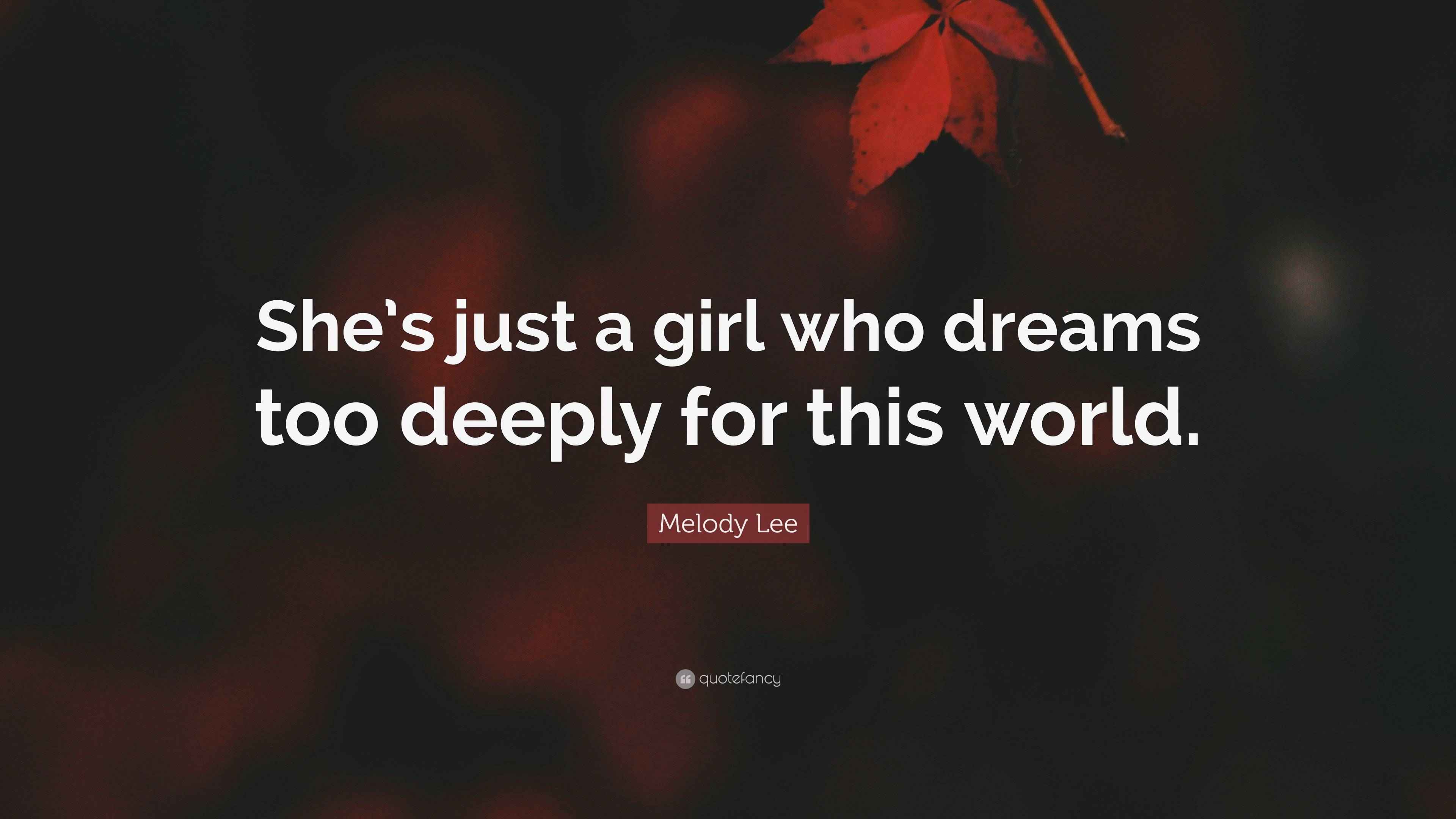 Melody Lee Quote: “She’s just a girl who dreams too deeply for this world.”