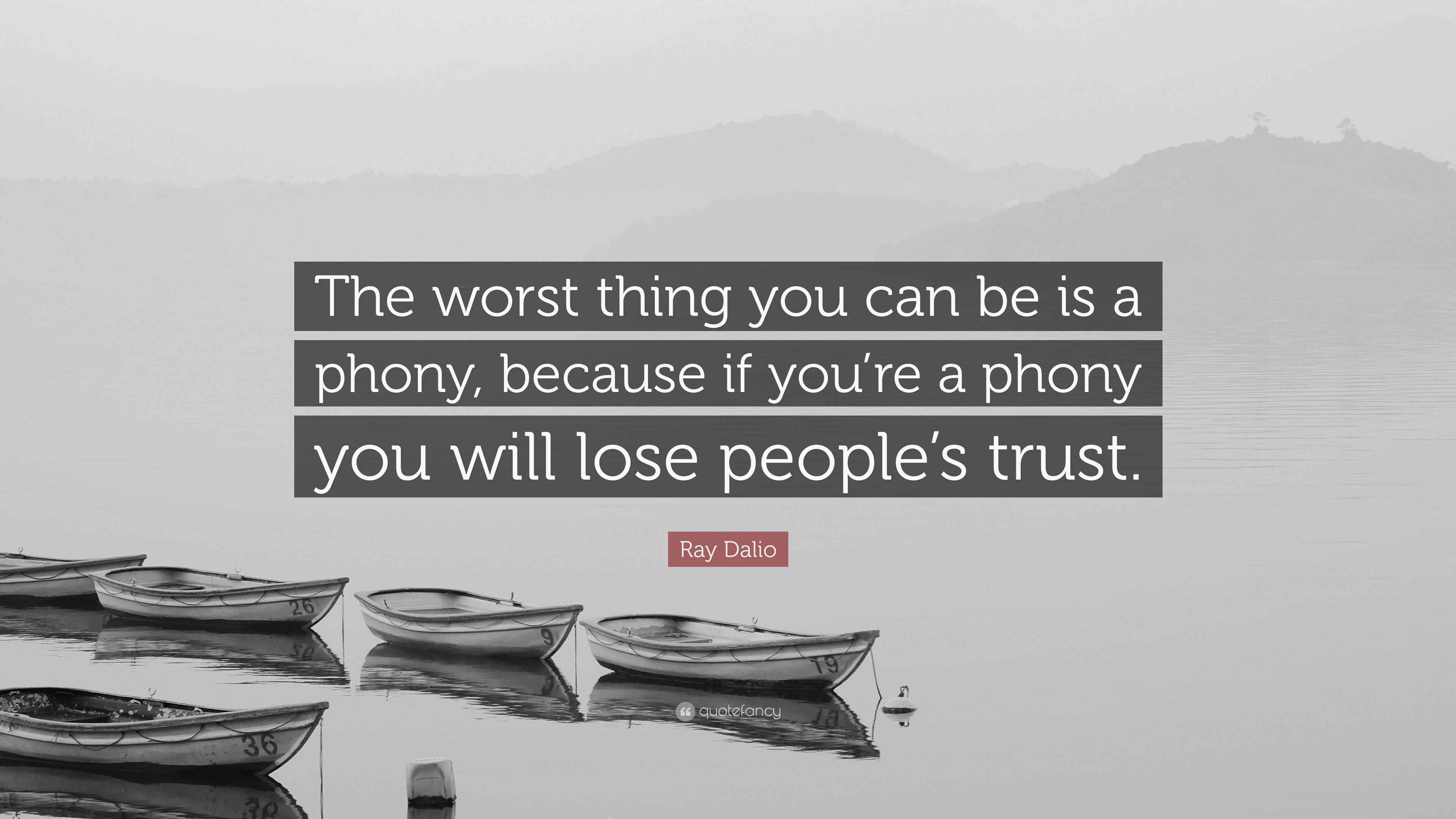 Ray Dalio Quote: “The worst thing you can be is a phony, because if you ...