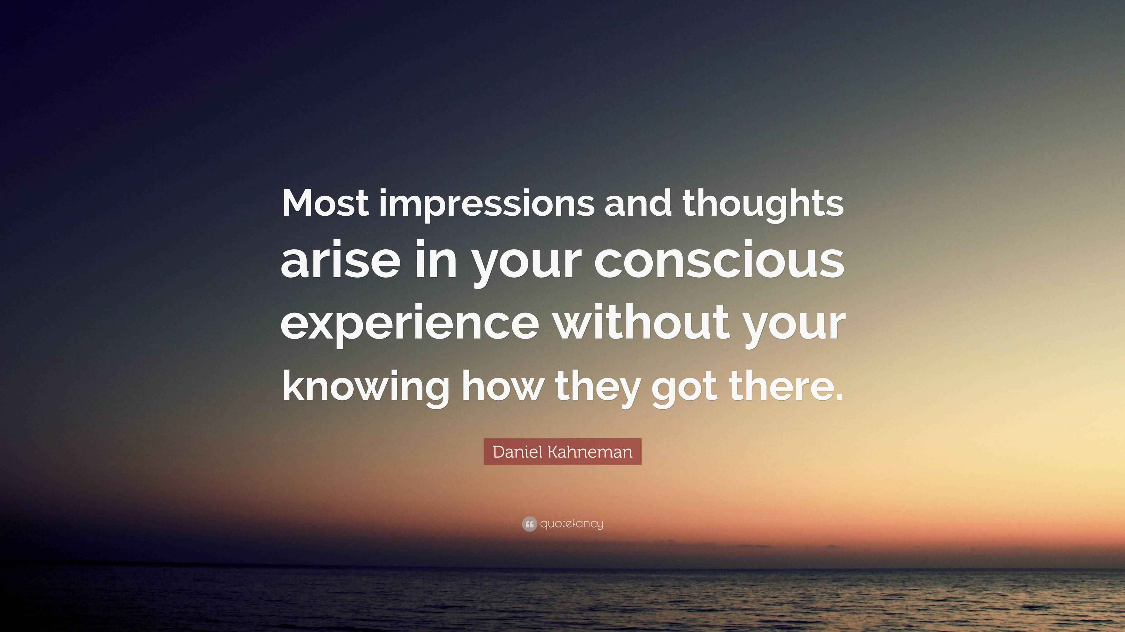 Daniel Kahneman Quote: “Most impressions and thoughts arise in your ...