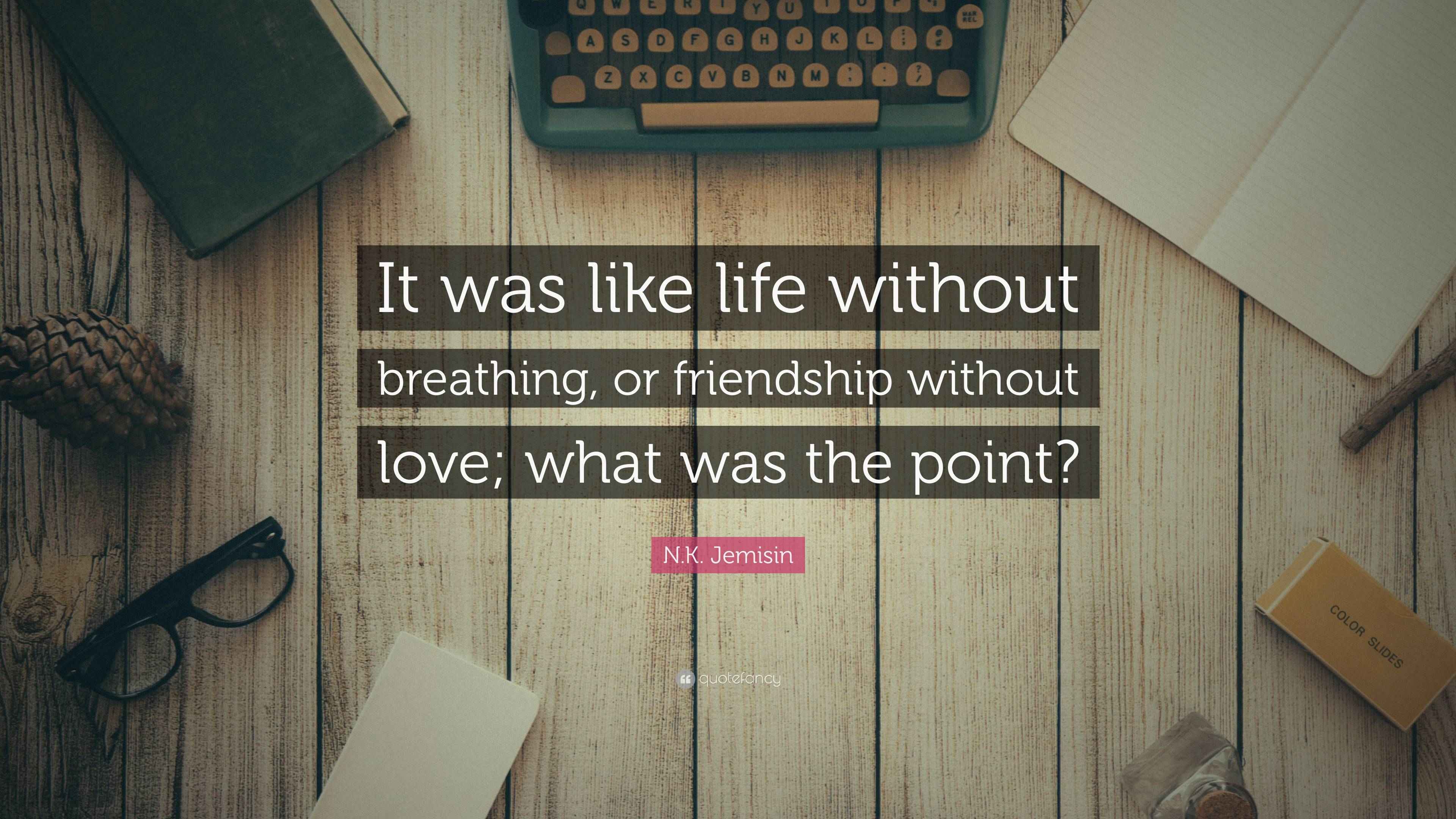 N.K. Jemisin Quote: “It was like life without breathing, or friendship ...