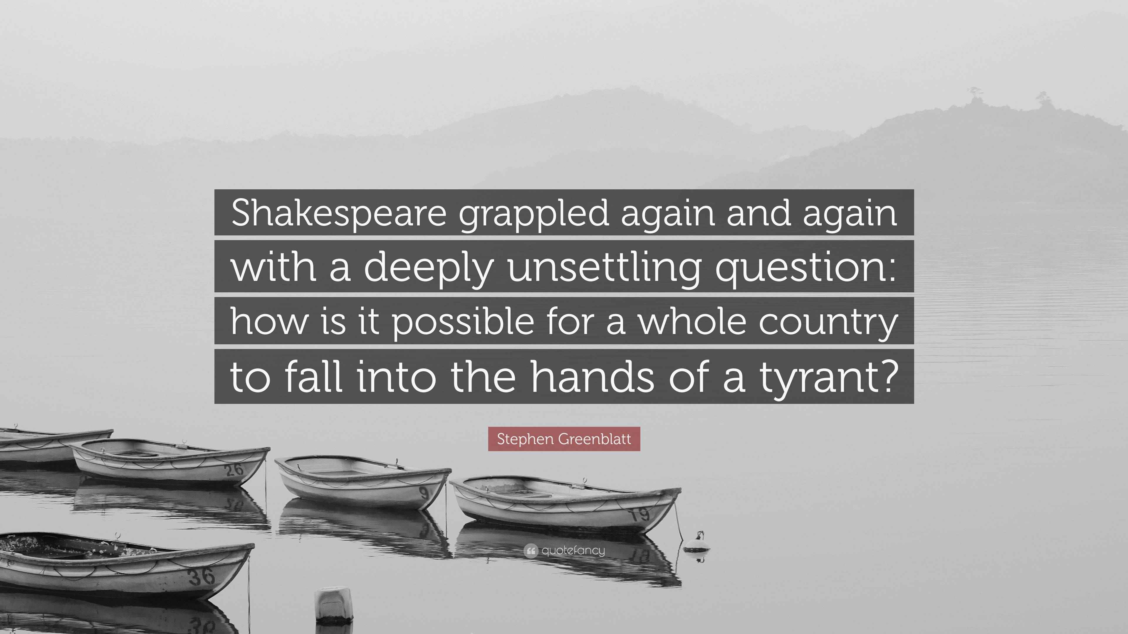 Stephen Greenblatt Quote: “Shakespeare grappled again and again with a ...