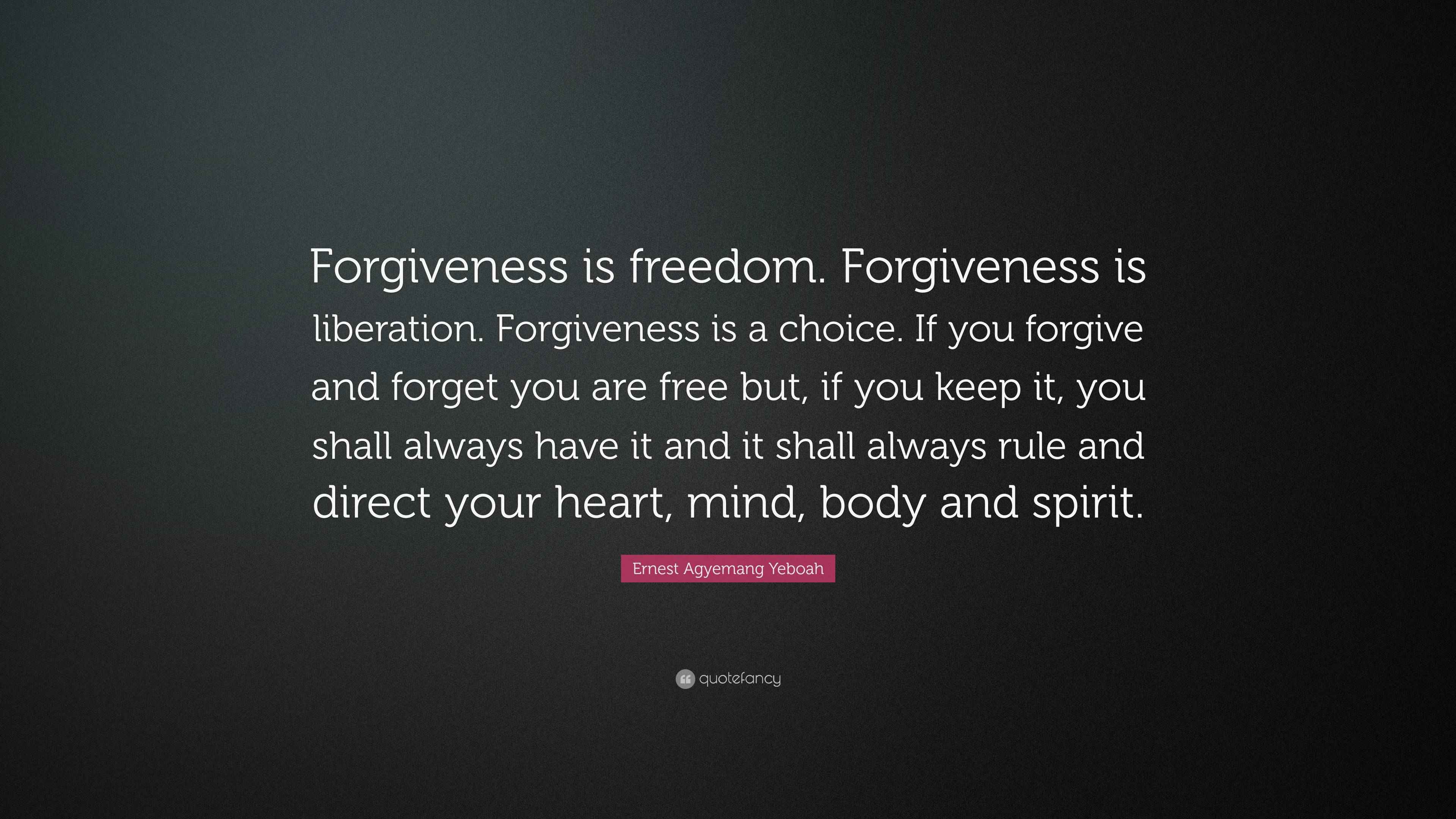 Ernest Agyemang Yeboah Quote: “Forgiveness is freedom. Forgiveness is ...