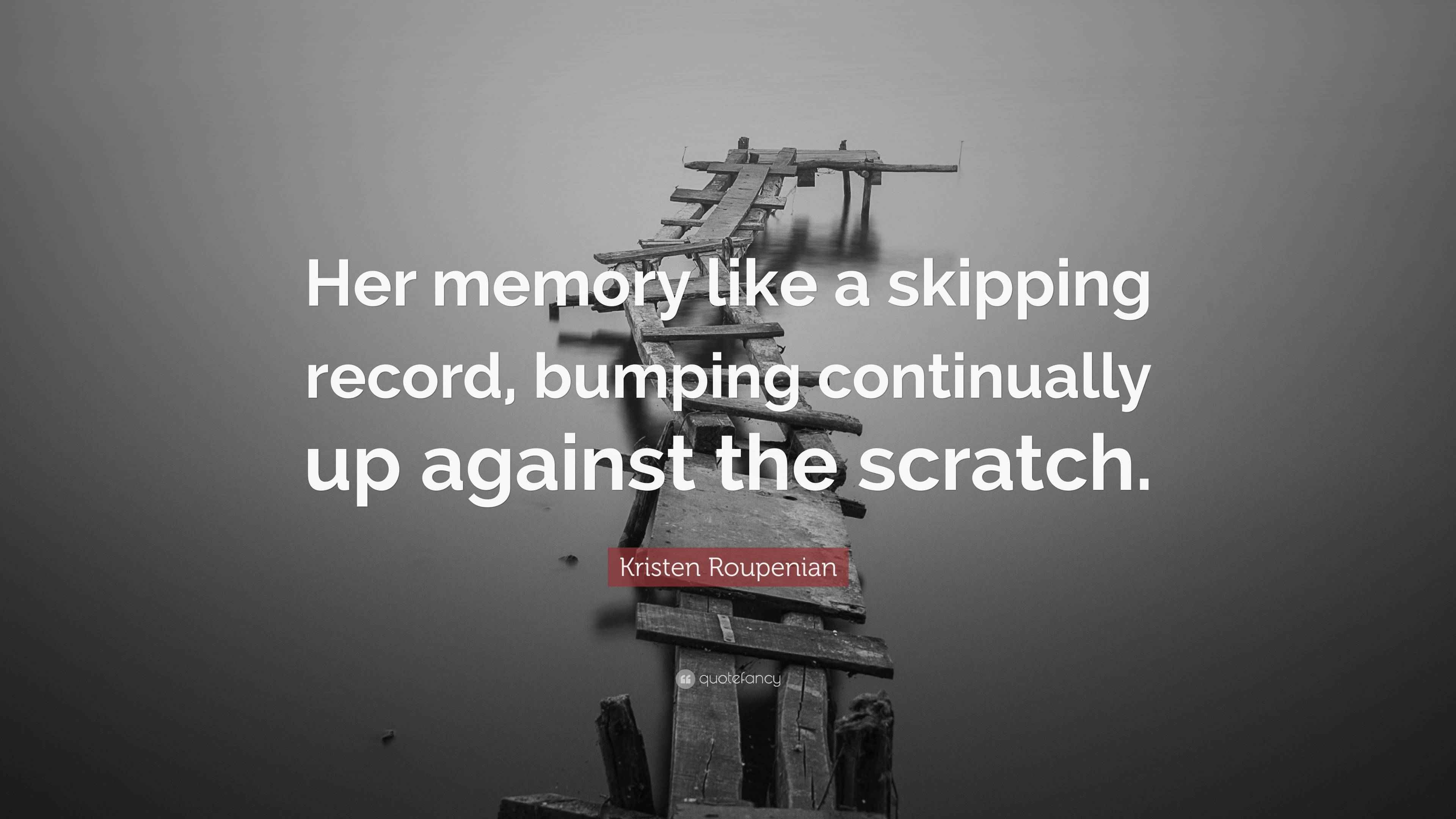 Kristen Roupenian Quote: “Her memory like a skipping record, bumping ...