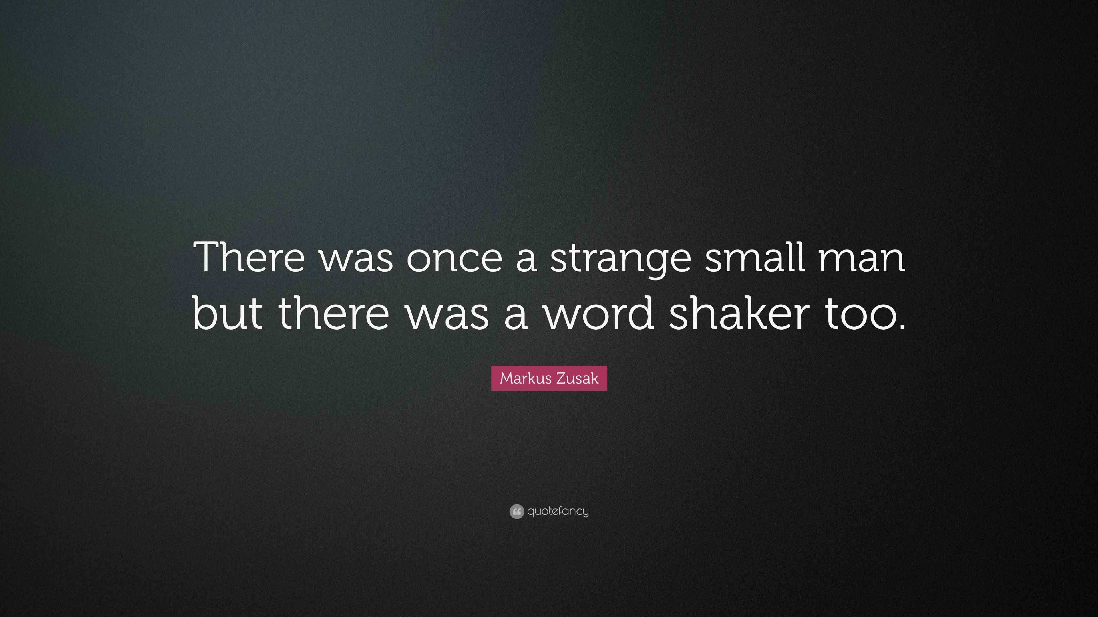 Markus Zusak Quote: “There was once a strange small man but there was a ...