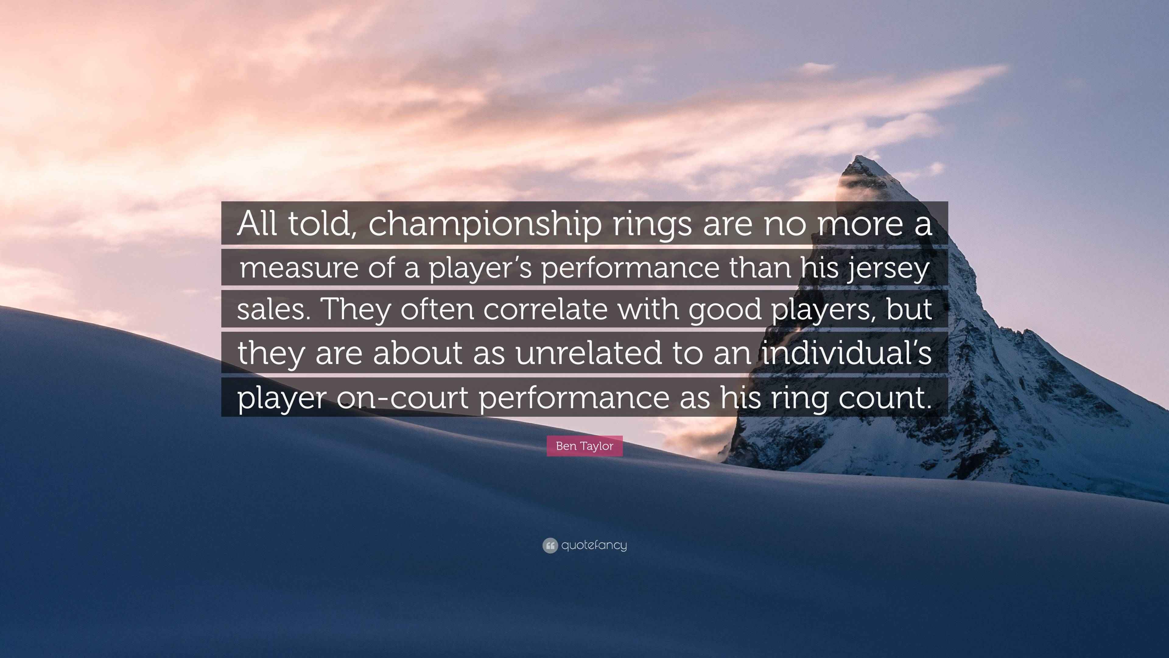 Ben Taylor Quote: “All told, championship rings are no more a measure ...