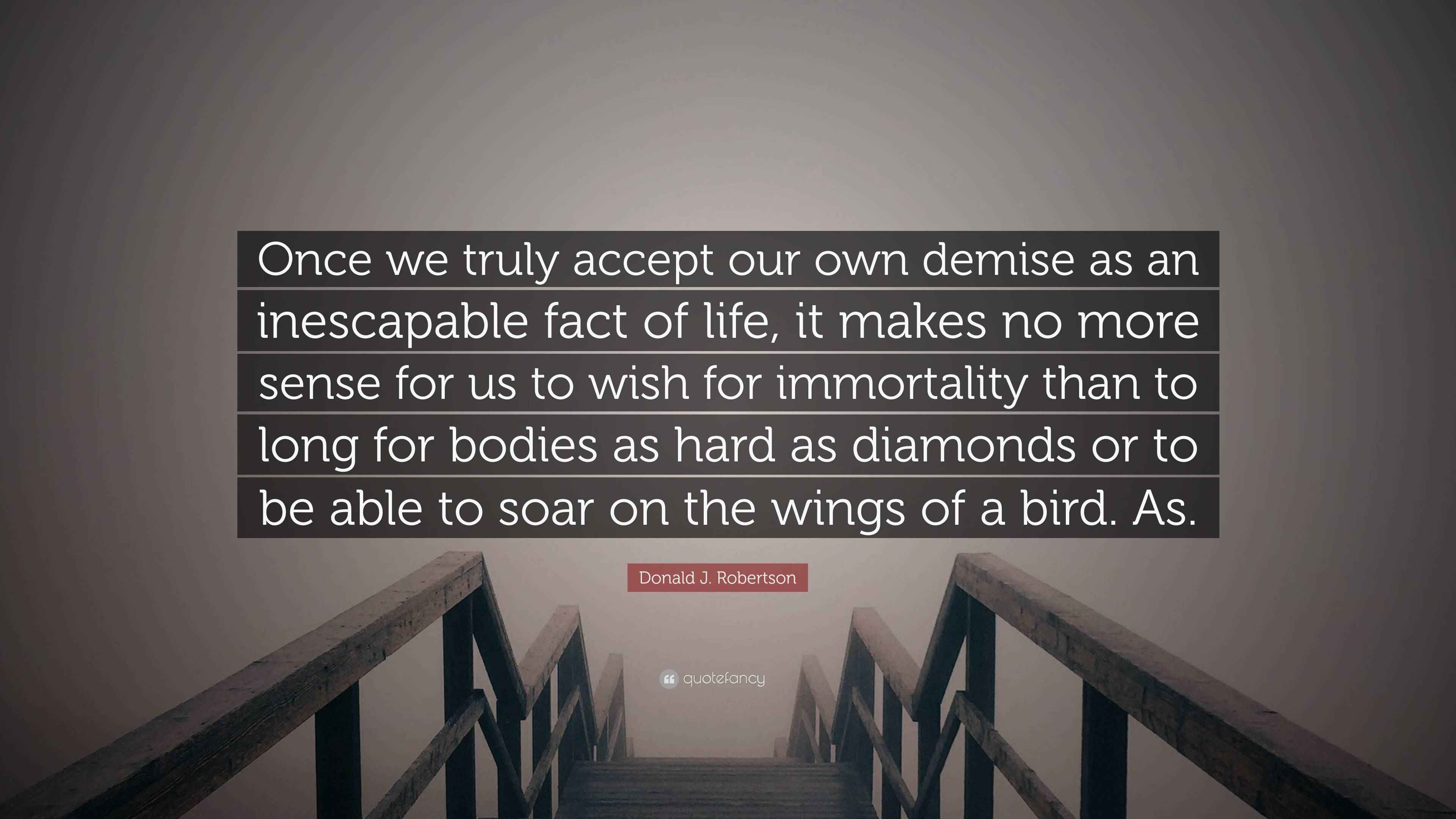 Donald J. Robertson Quote: “Once we truly accept our own demise as an ...