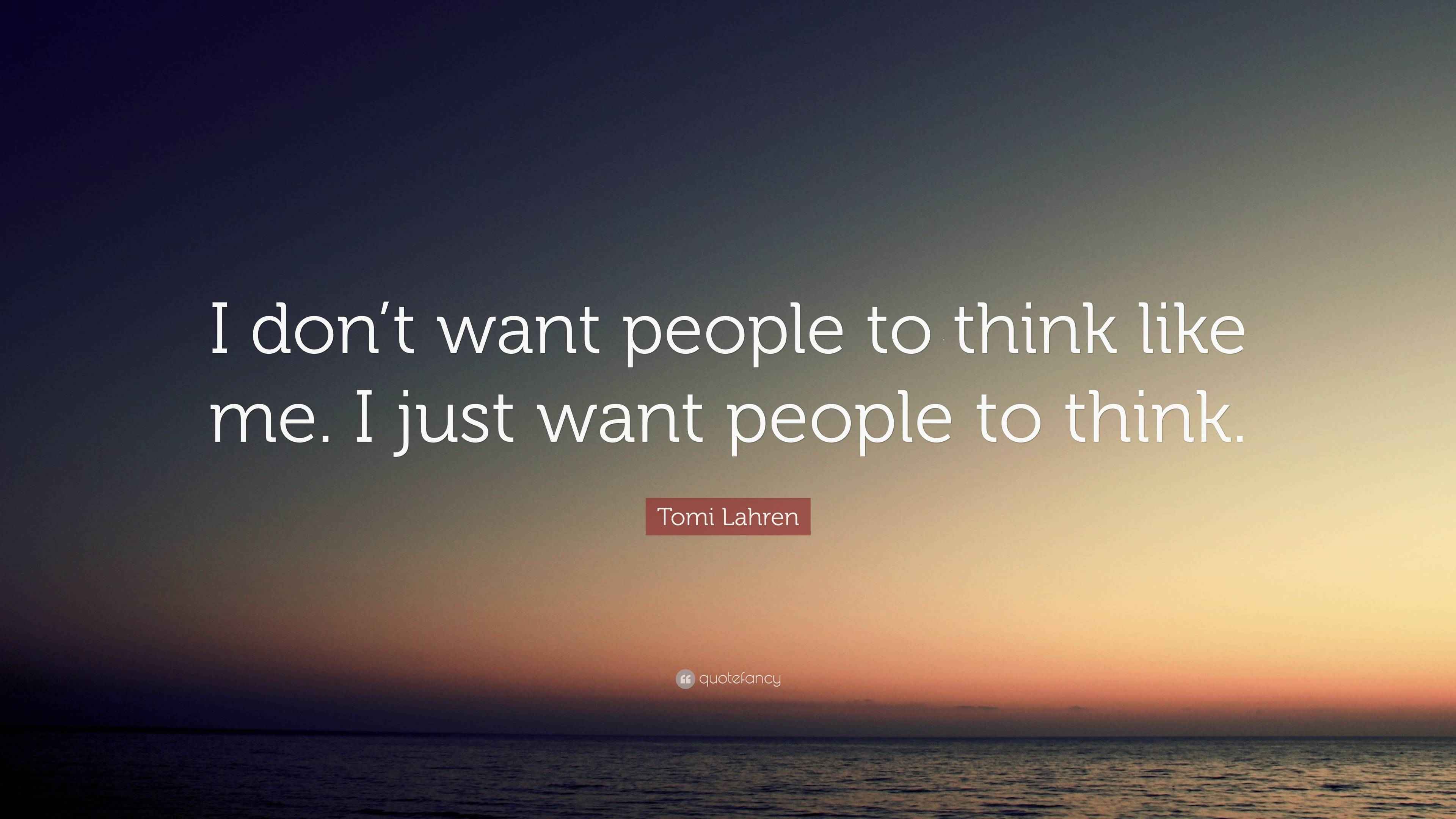Tomi Lahren Quote: “I don’t want people to think like me. I just want ...
