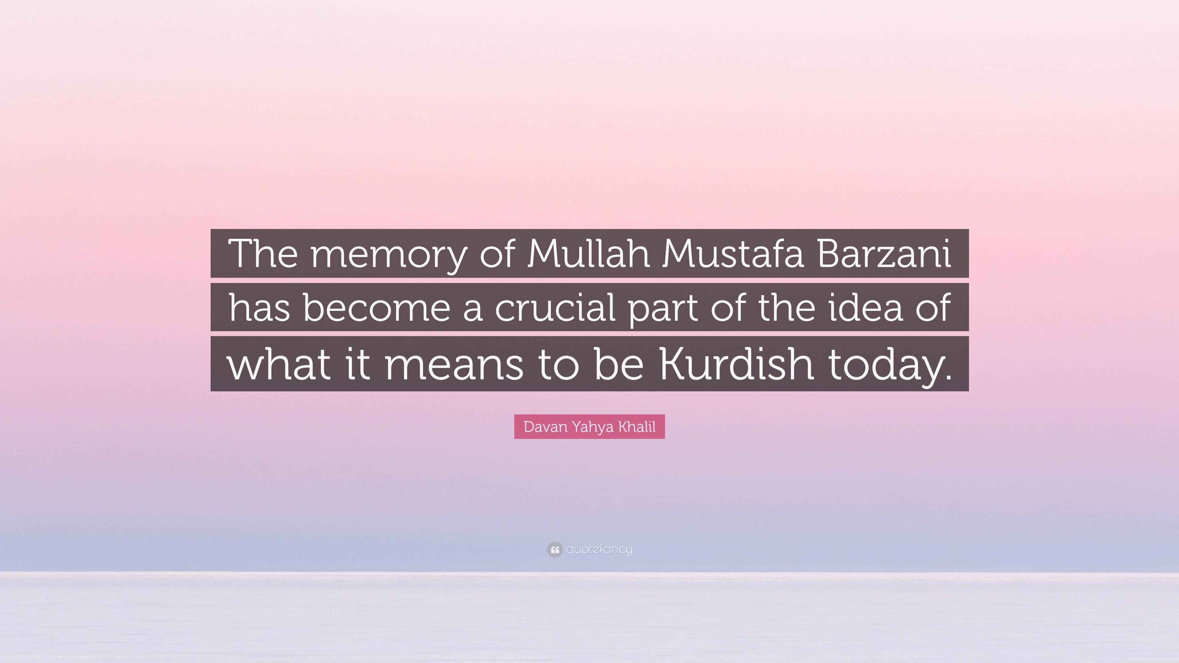 Davan Yahya Khalil Quote: “The memory of Mullah Mustafa Barzani has ...