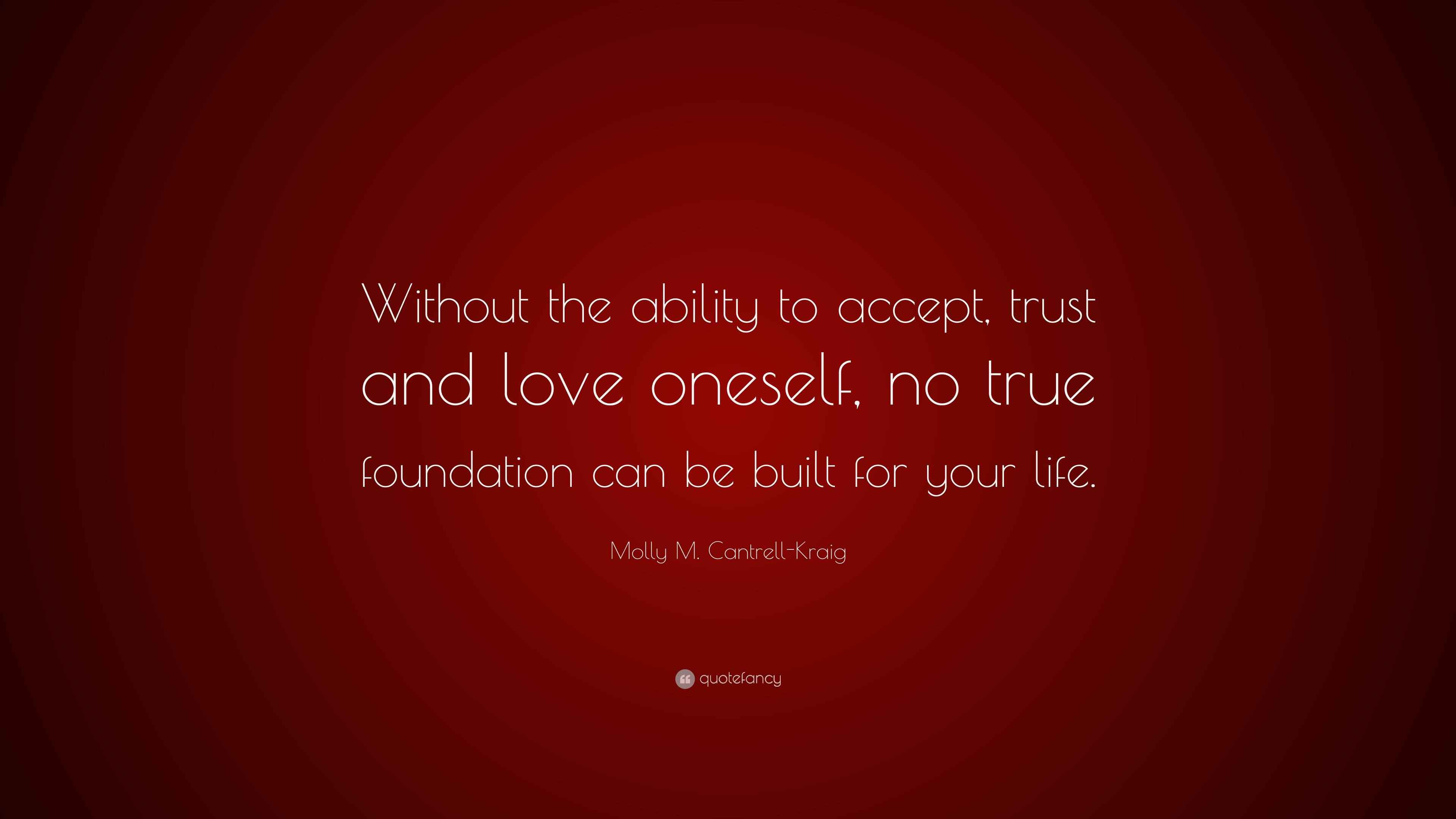 Molly M. Cantrell-Kraig Quote: “Without the ability to accept, trust ...