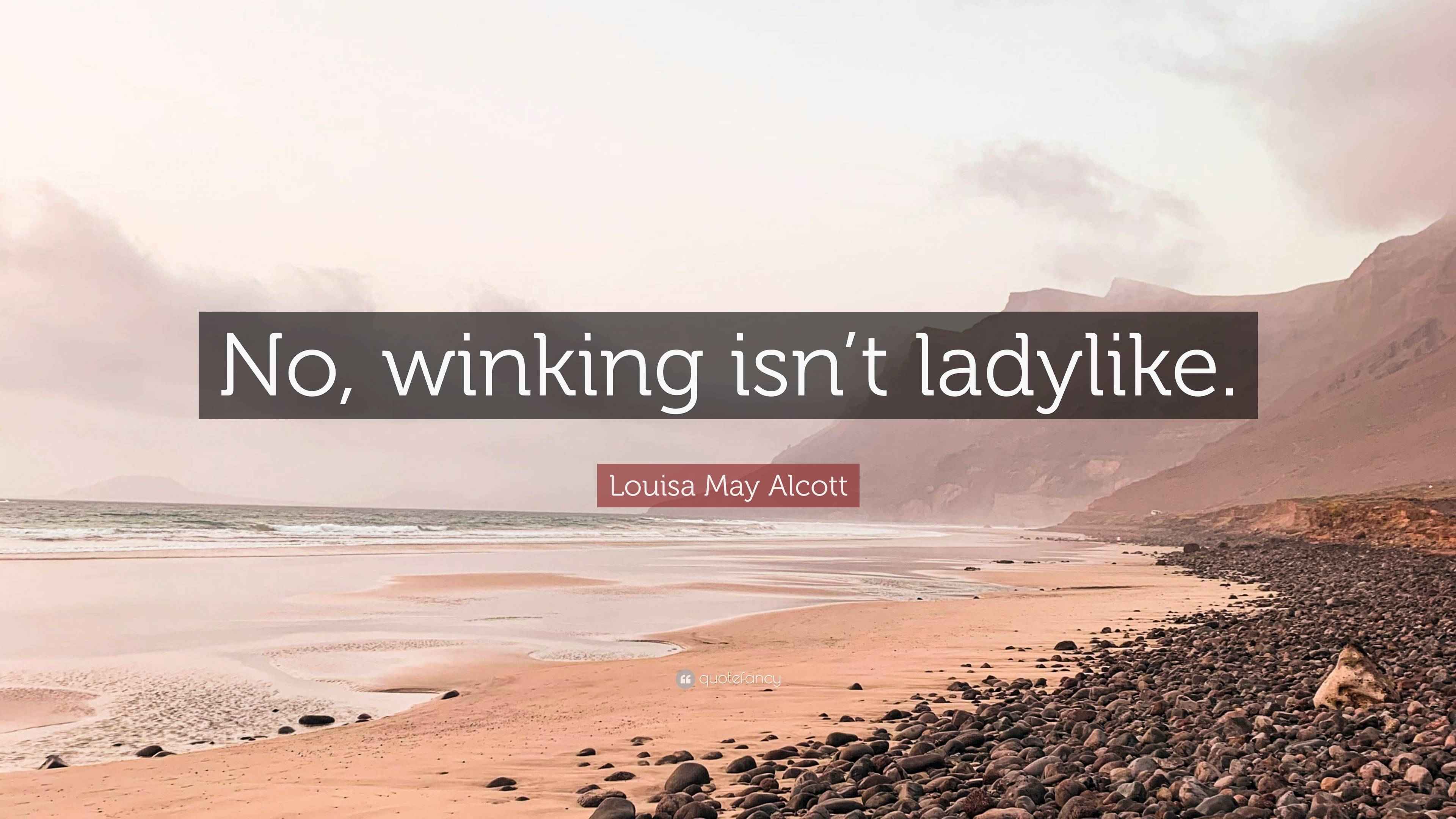 Louisa May Alcott Quote: “No, winking isn’t ladylike.”