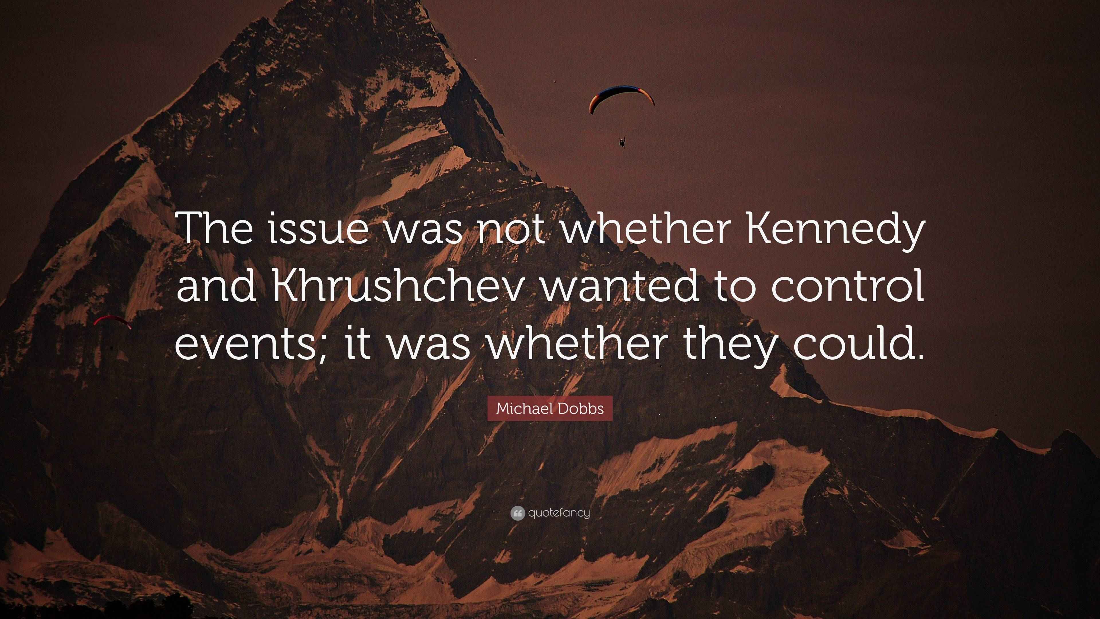 Michael Dobbs Quote: “The issue was not whether Kennedy and Khrushchev ...
